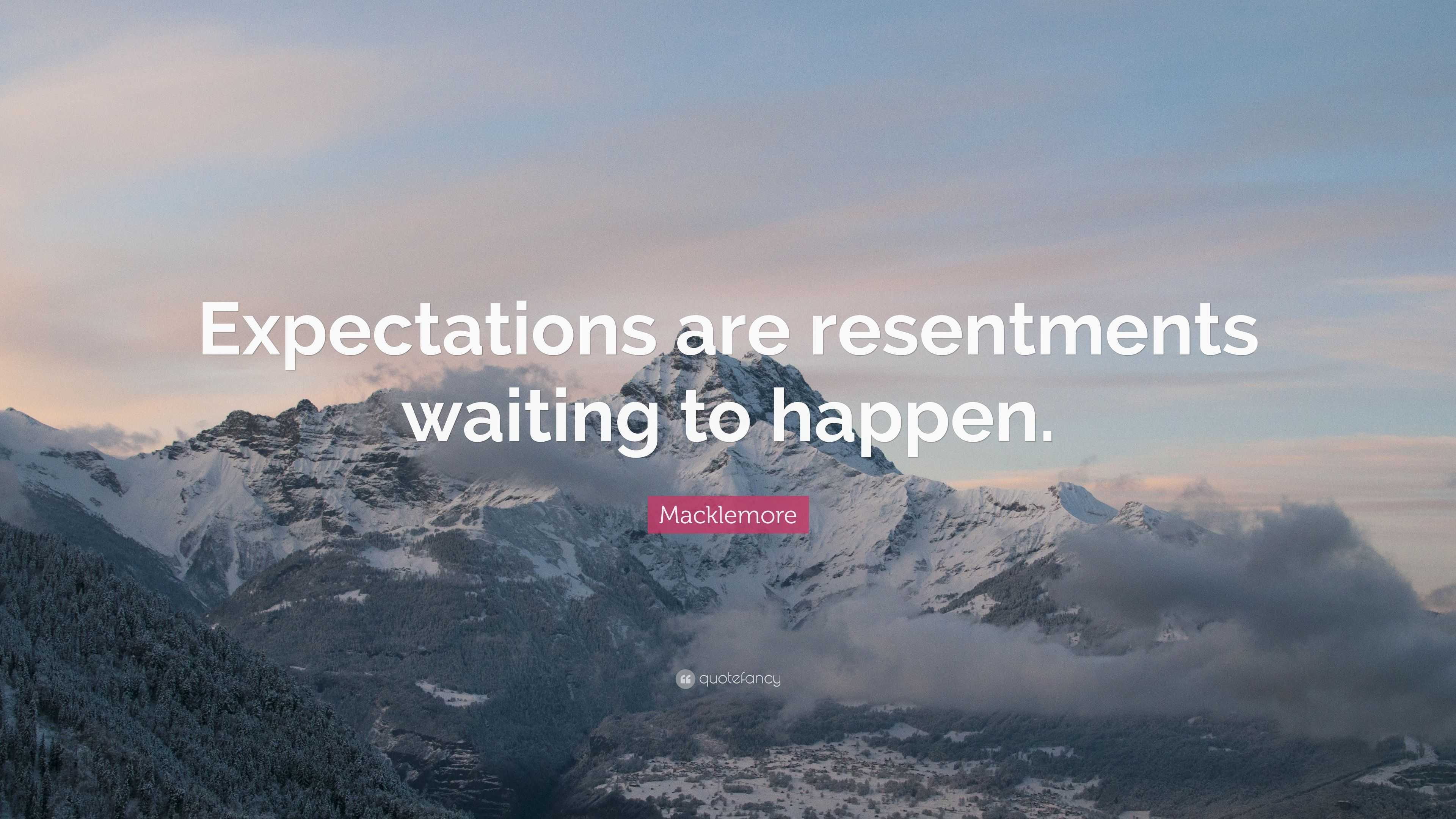 Macklemore Quote: “Expectations are resentments waiting to happen.”