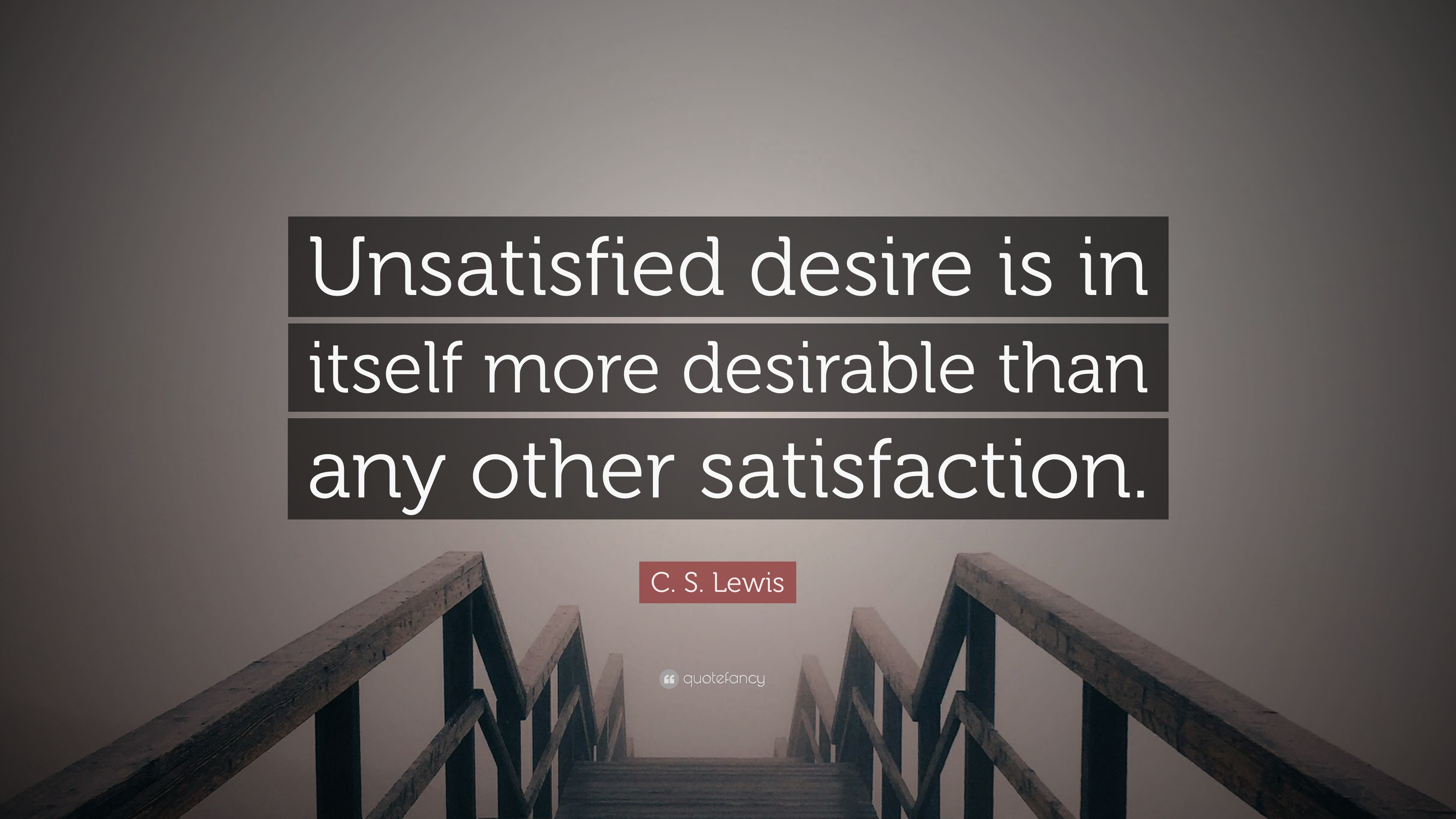 C. S. Lewis Quote: “Unsatisfied desire is in itself more desirable than ...