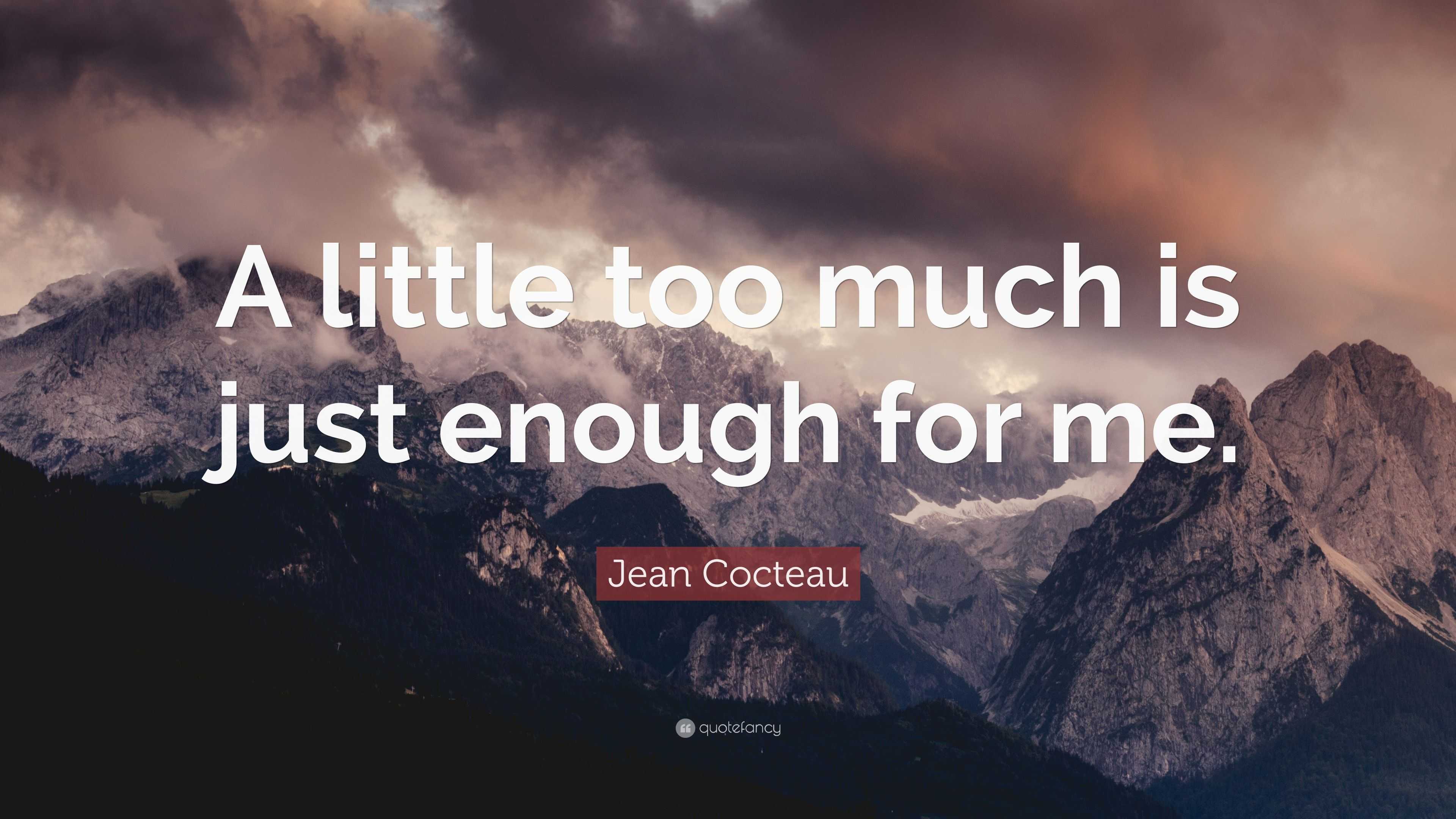 Jean Cocteau Quote: “A little too much is just enough for me.”