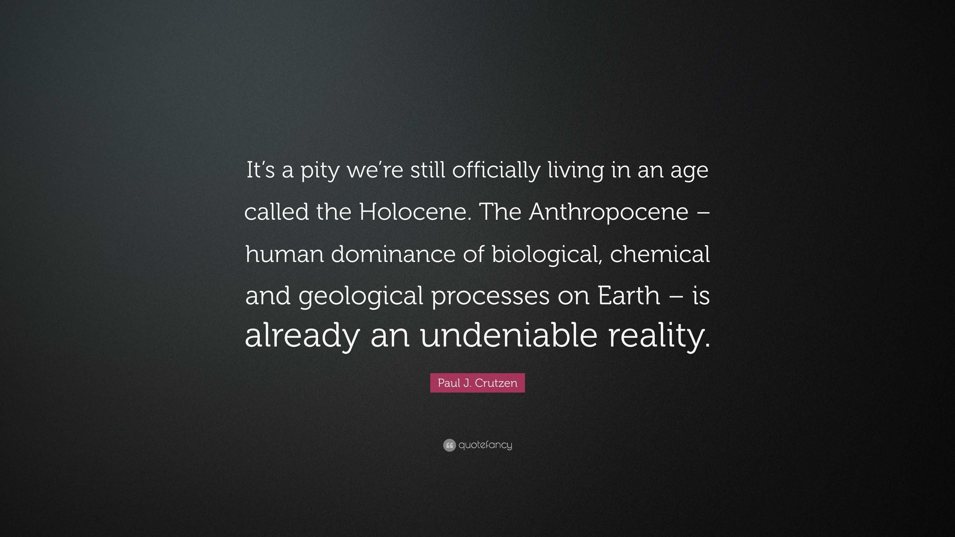 Paul J. Crutzen Quote: “It’s a pity we’re still officially living in an ...