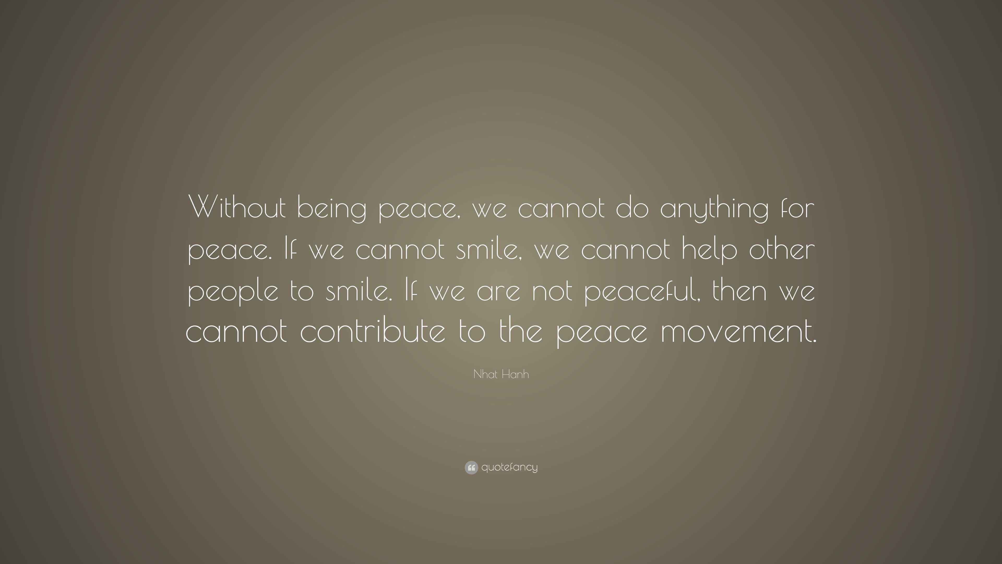 Nhat Hanh Quote: “Without being peace, we cannot do anything for peace ...