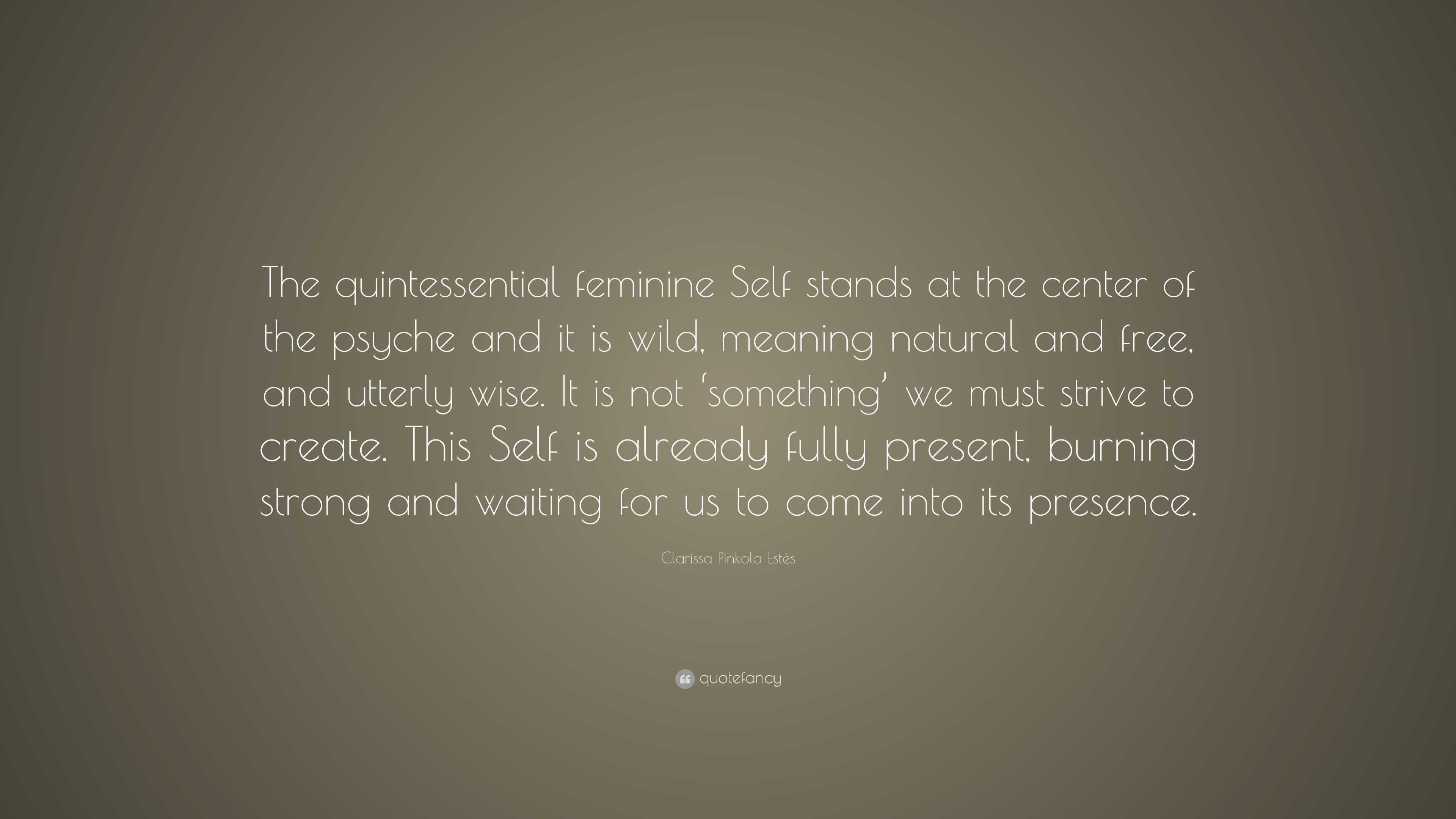 Clarissa Pinkola Estés Quote: “The quintessential feminine Self stands ...