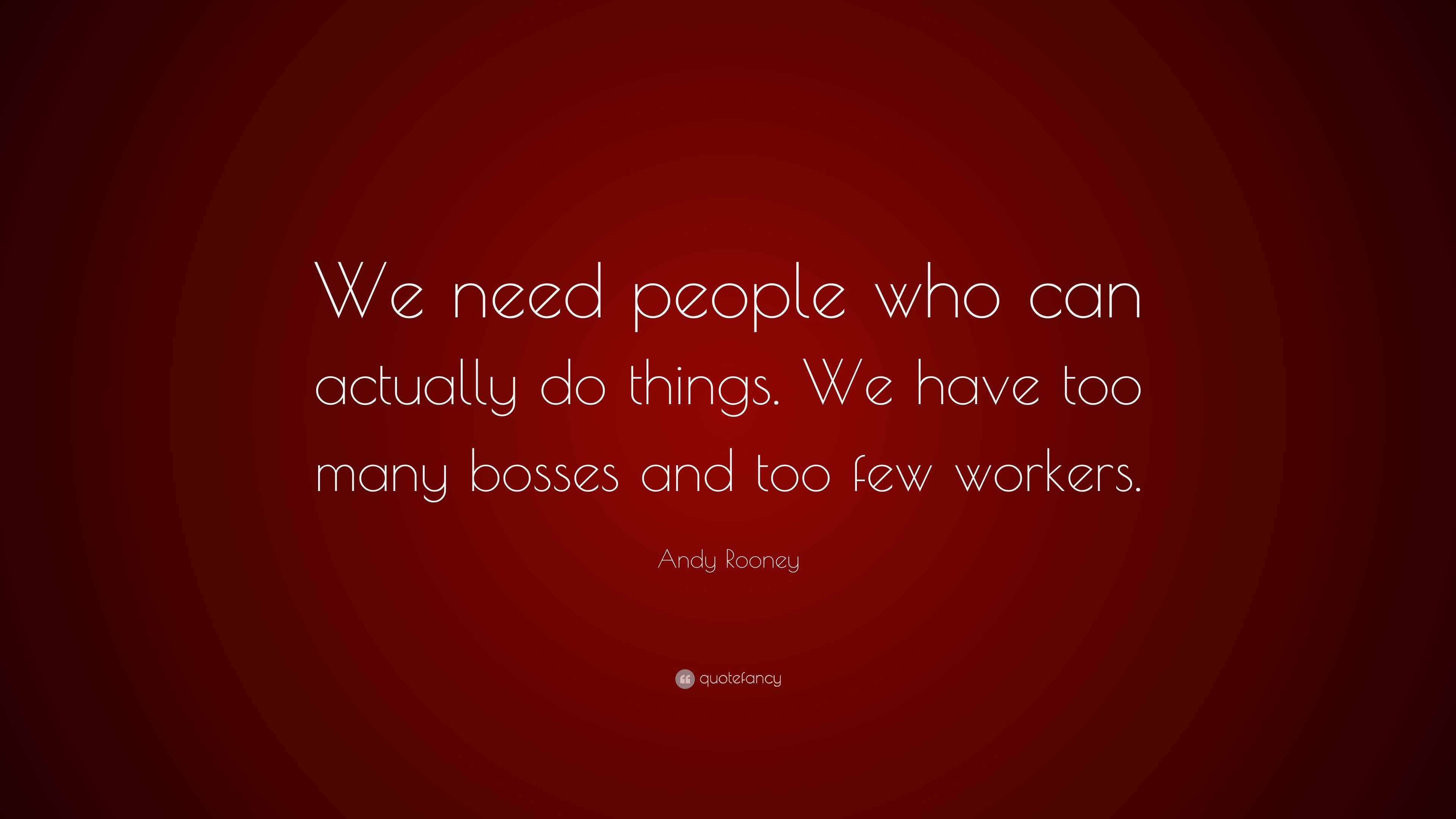 Andy Rooney Quote: “We need people who can actually do things. We have ...