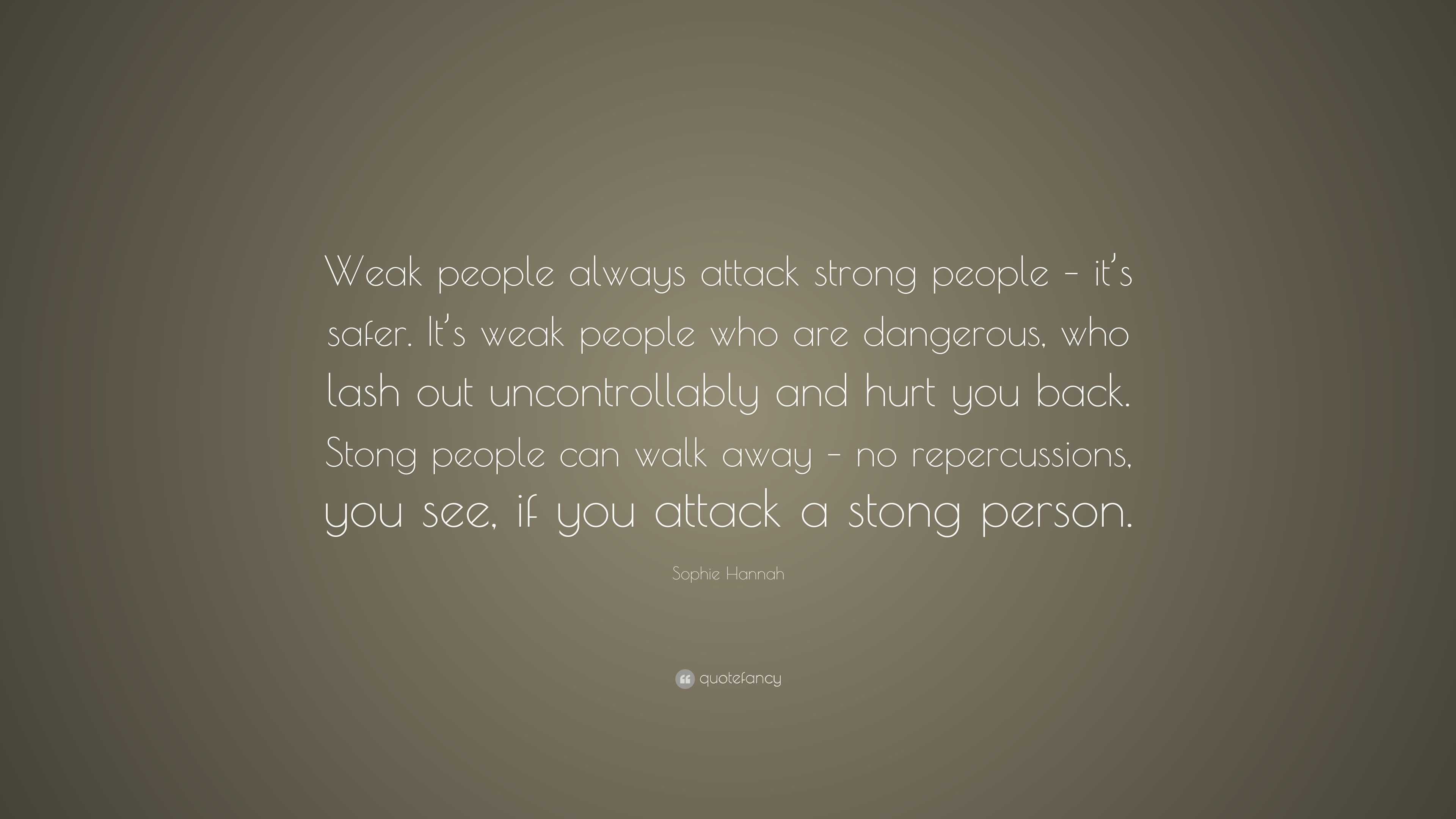 Sophie Hannah Quote: “Weak people always attack strong people – it’s ...