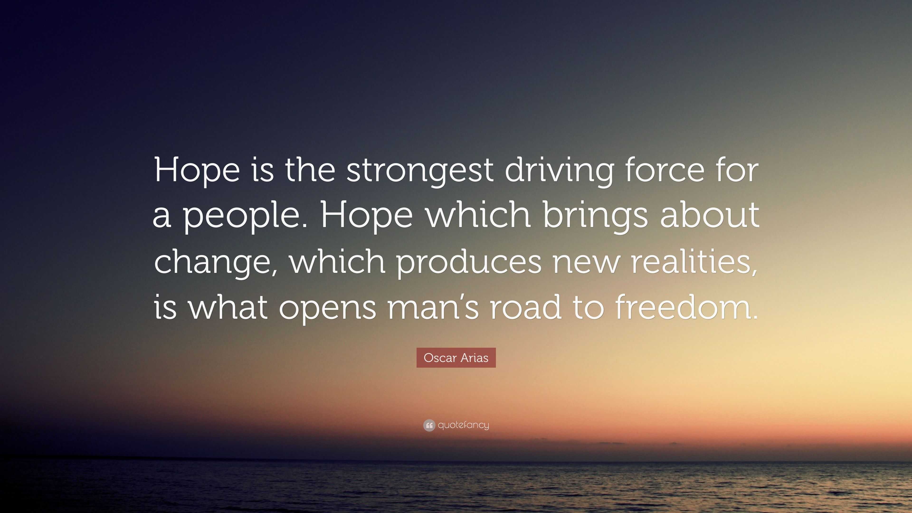 Oscar Arias Quote: “Hope is the strongest driving force for a people ...