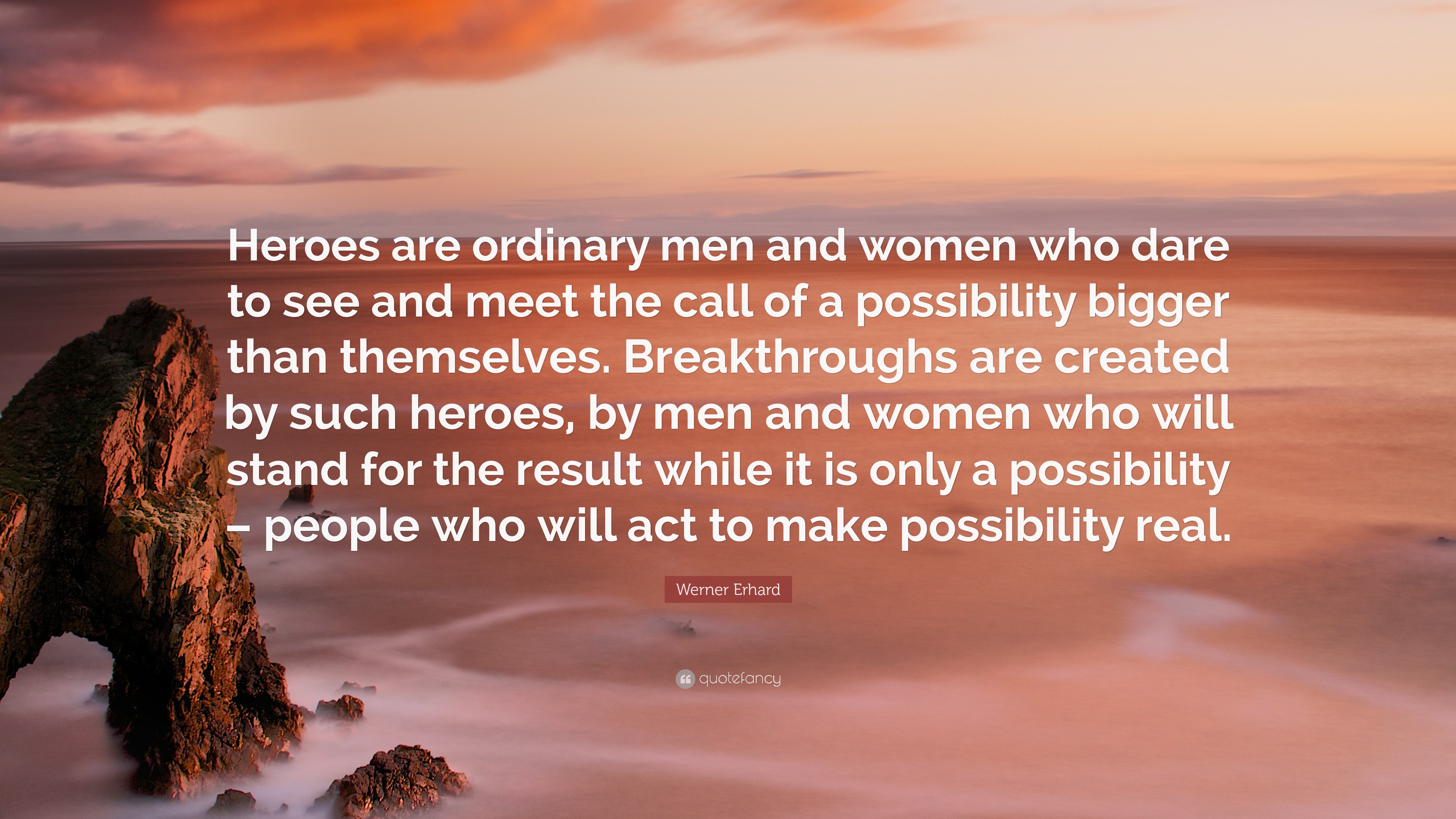 Werner Erhard Quote: “Heroes are ordinary men and women who dare to see ...