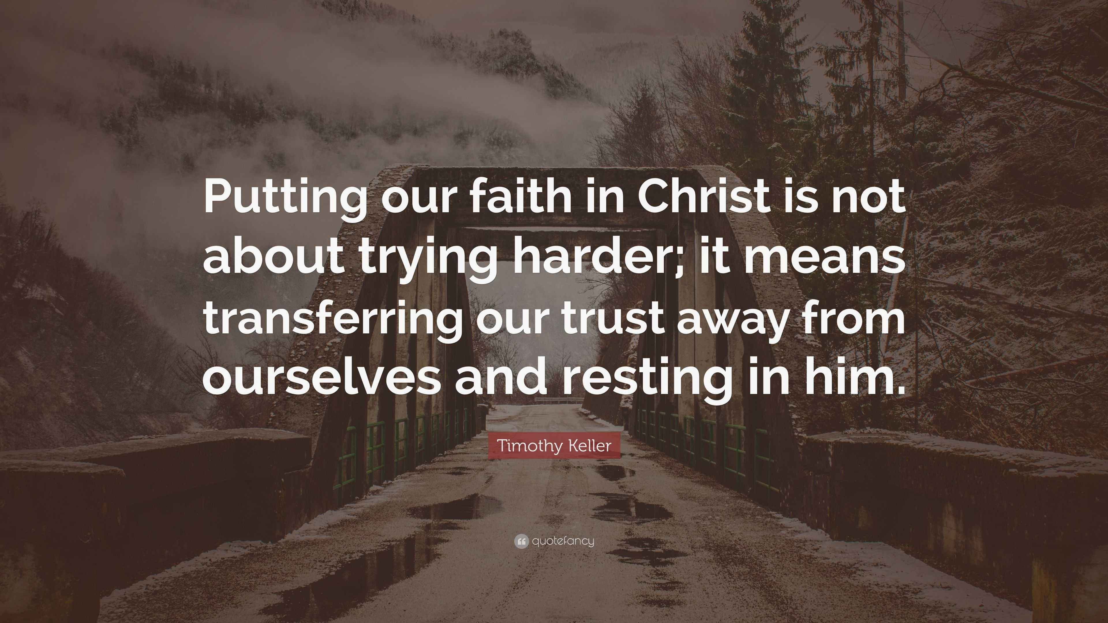 Timothy Keller Quote: “Putting our faith in Christ is not about trying ...