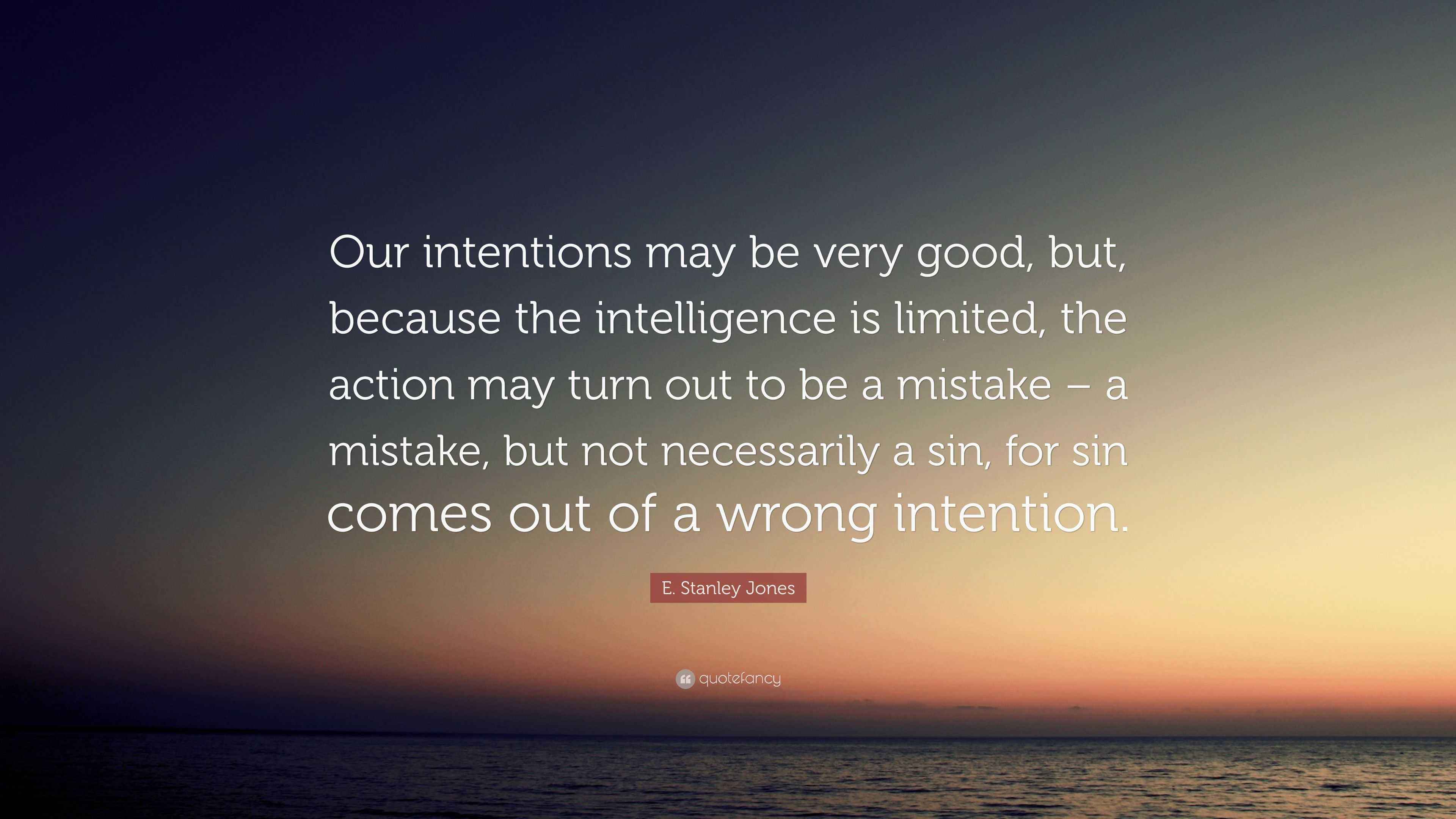 E. Stanley Jones Quote: “Our intentions may be very good, but, because ...