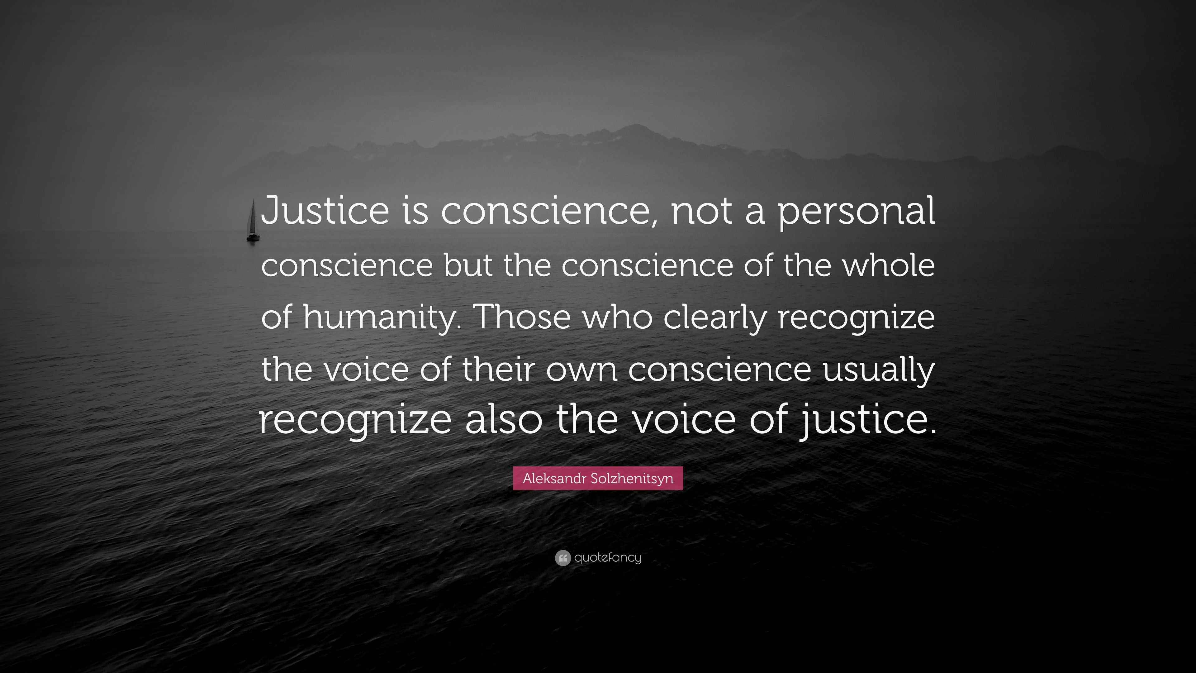 Aleksandr Solzhenitsyn Quote: “Justice is conscience, not a personal ...
