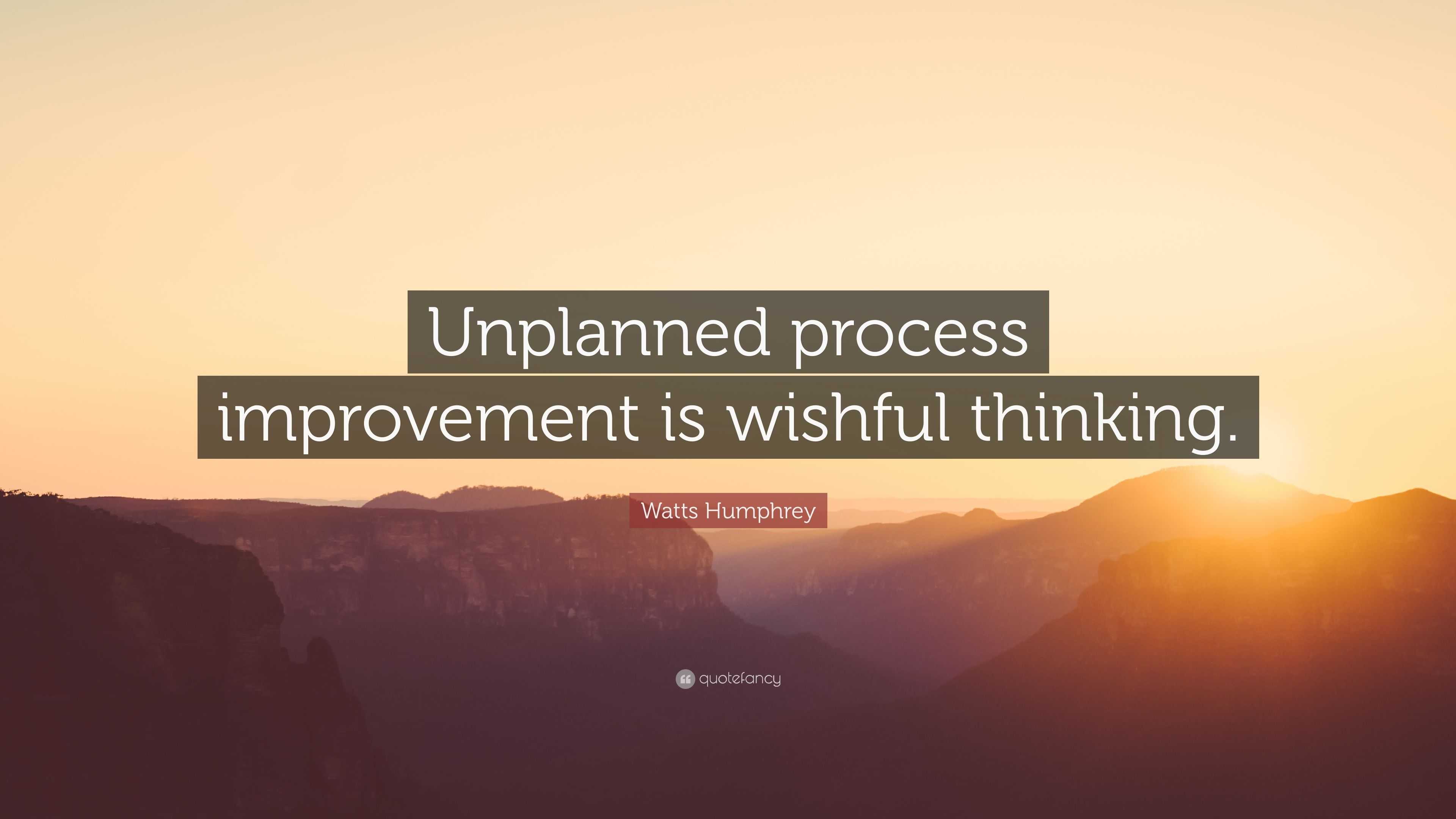 Watts Humphrey Quote: “Unplanned process improvement is wishful thinking.”