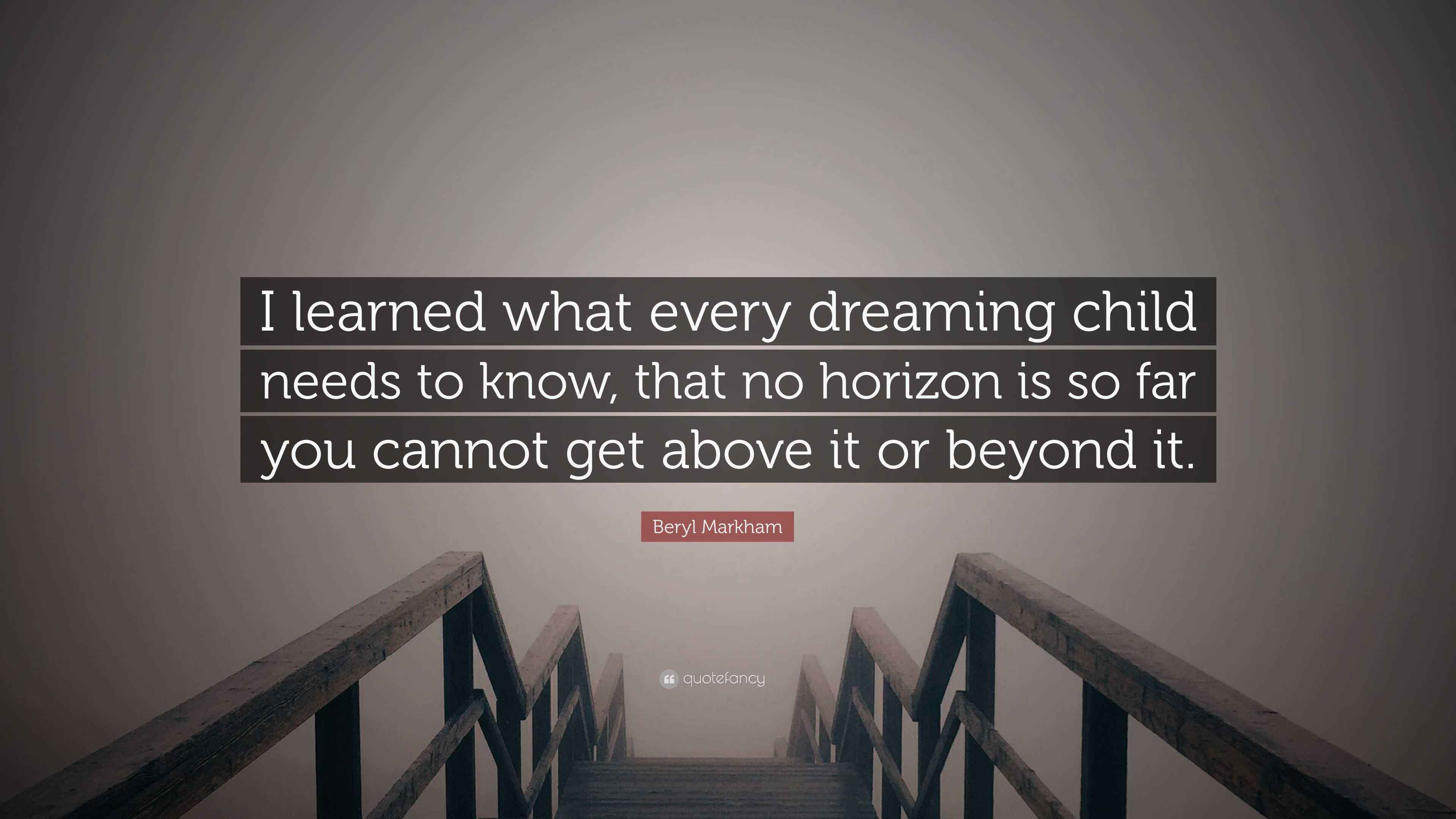 Beryl Markham Quote: “I learned what every dreaming child needs to know ...