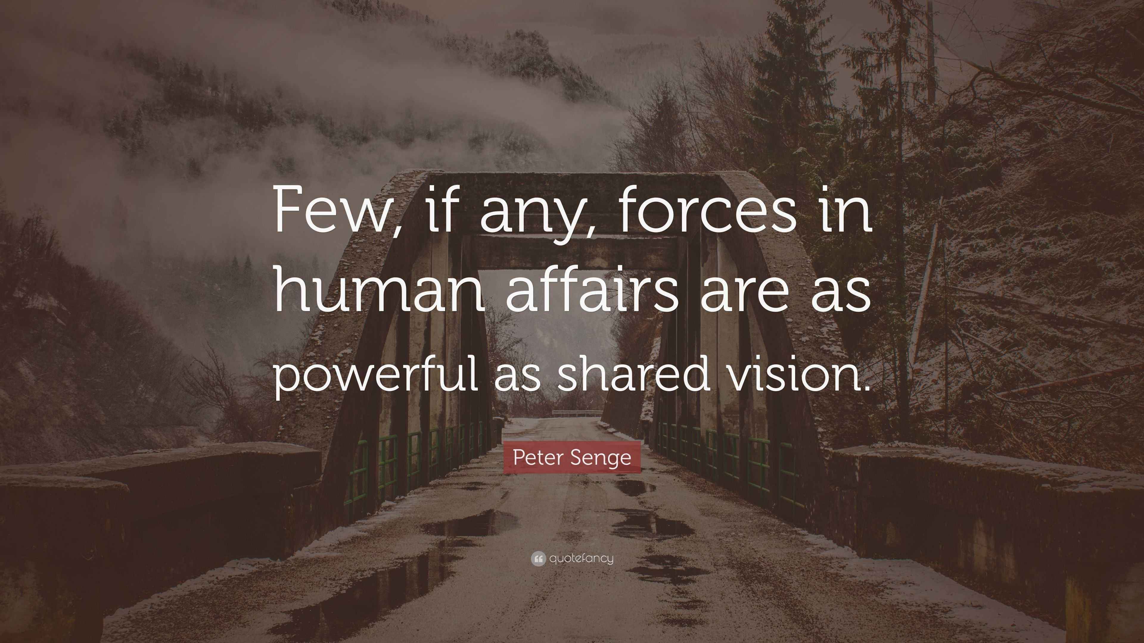 Peter Senge Quote: “Few, if any, forces in human affairs are as ...