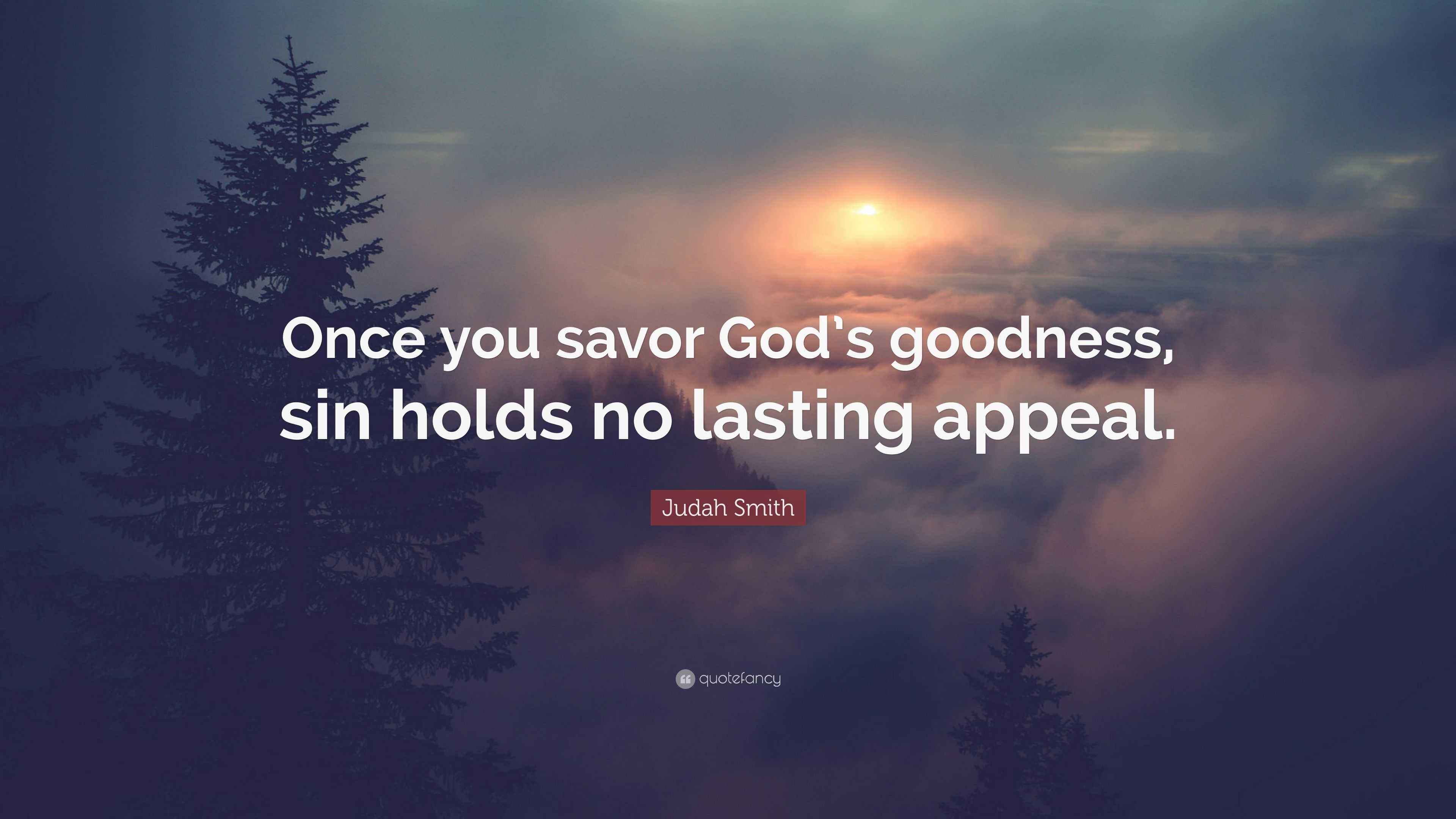 Judah Smith Quote: “Once you savor God’s goodness, sin holds no lasting ...