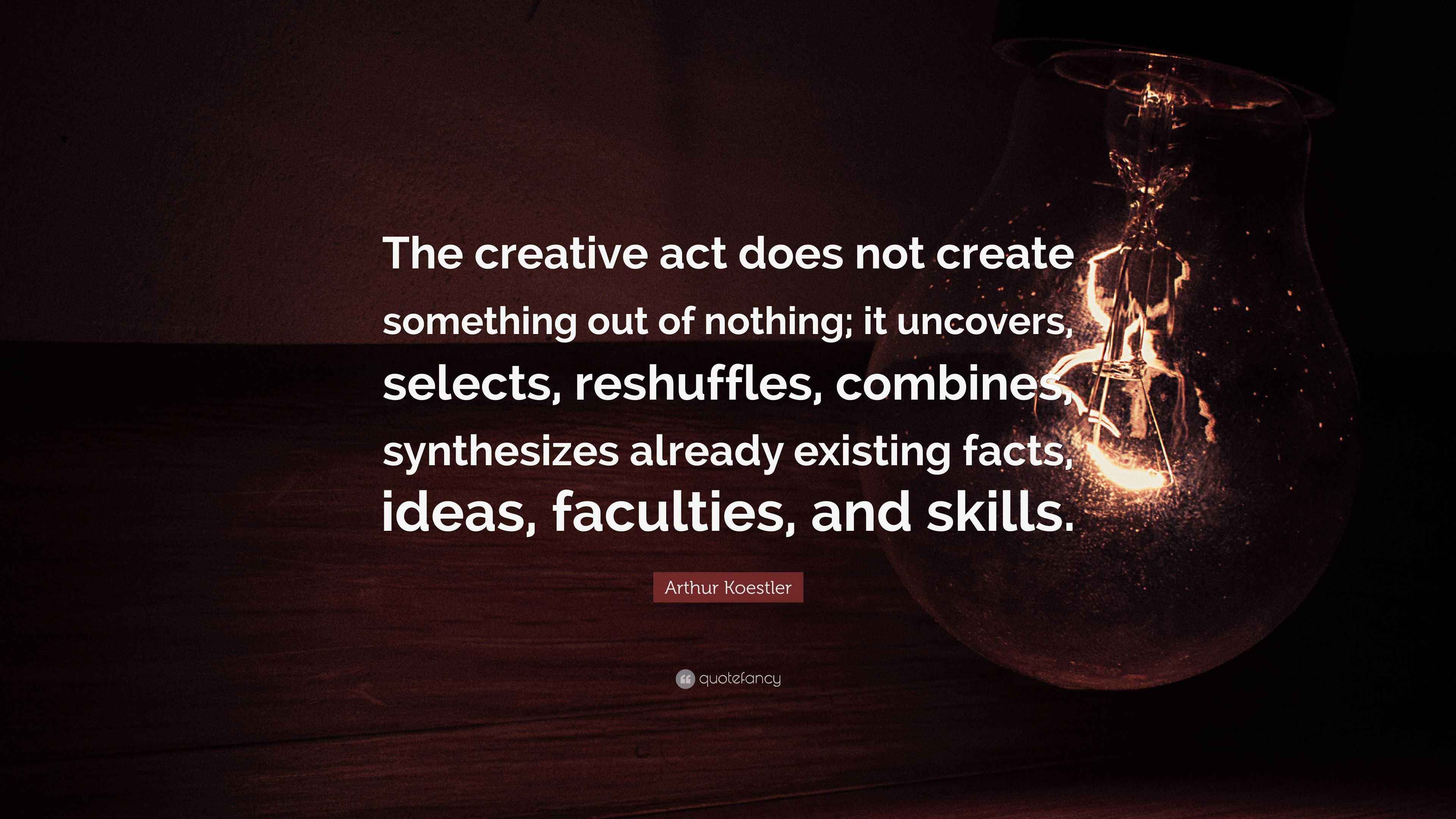 Arthur Koestler Quote: “The creative act does not create something out ...