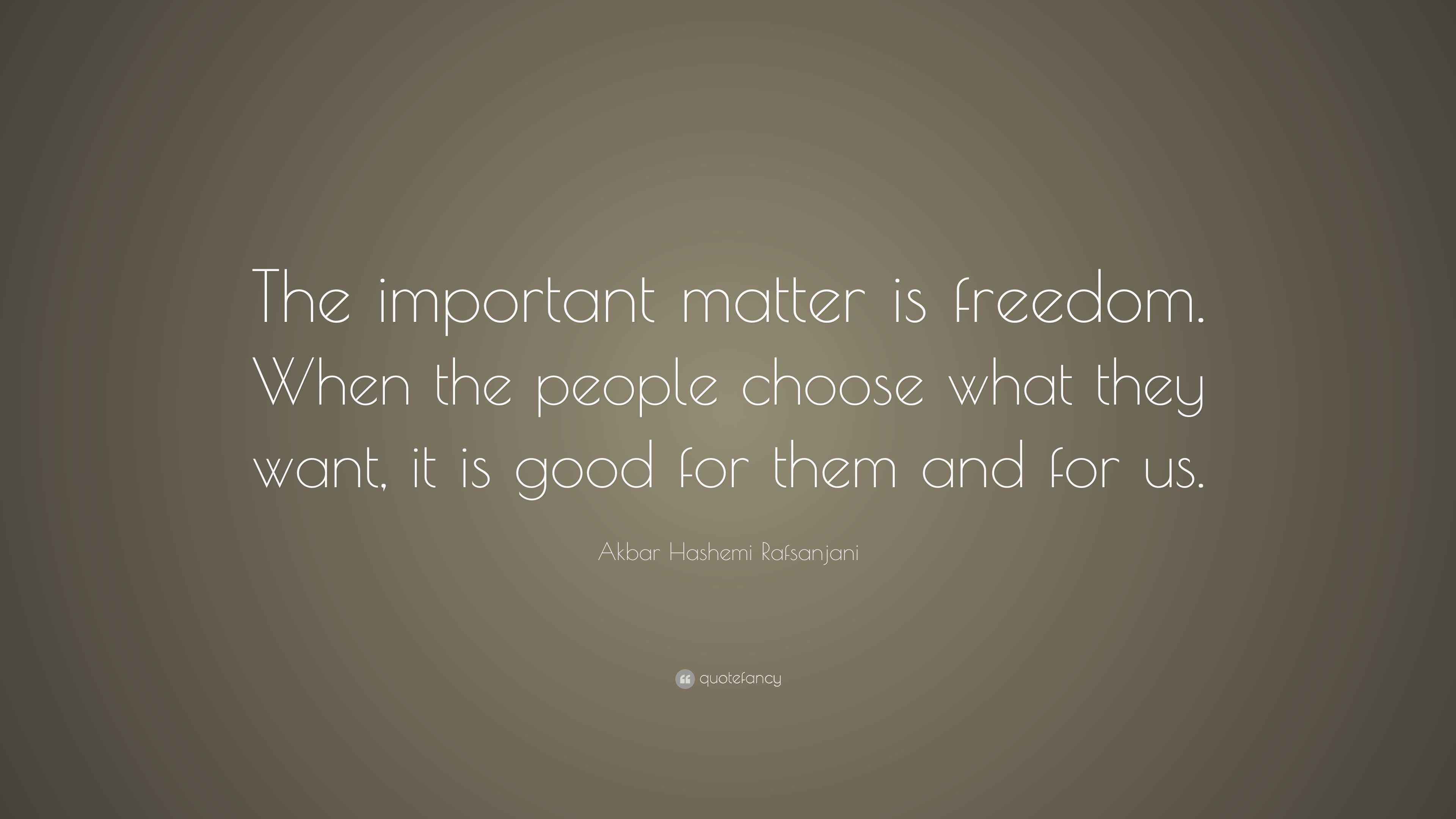 Akbar Hashemi Rafsanjani Quote: “The important matter is freedom. When ...
