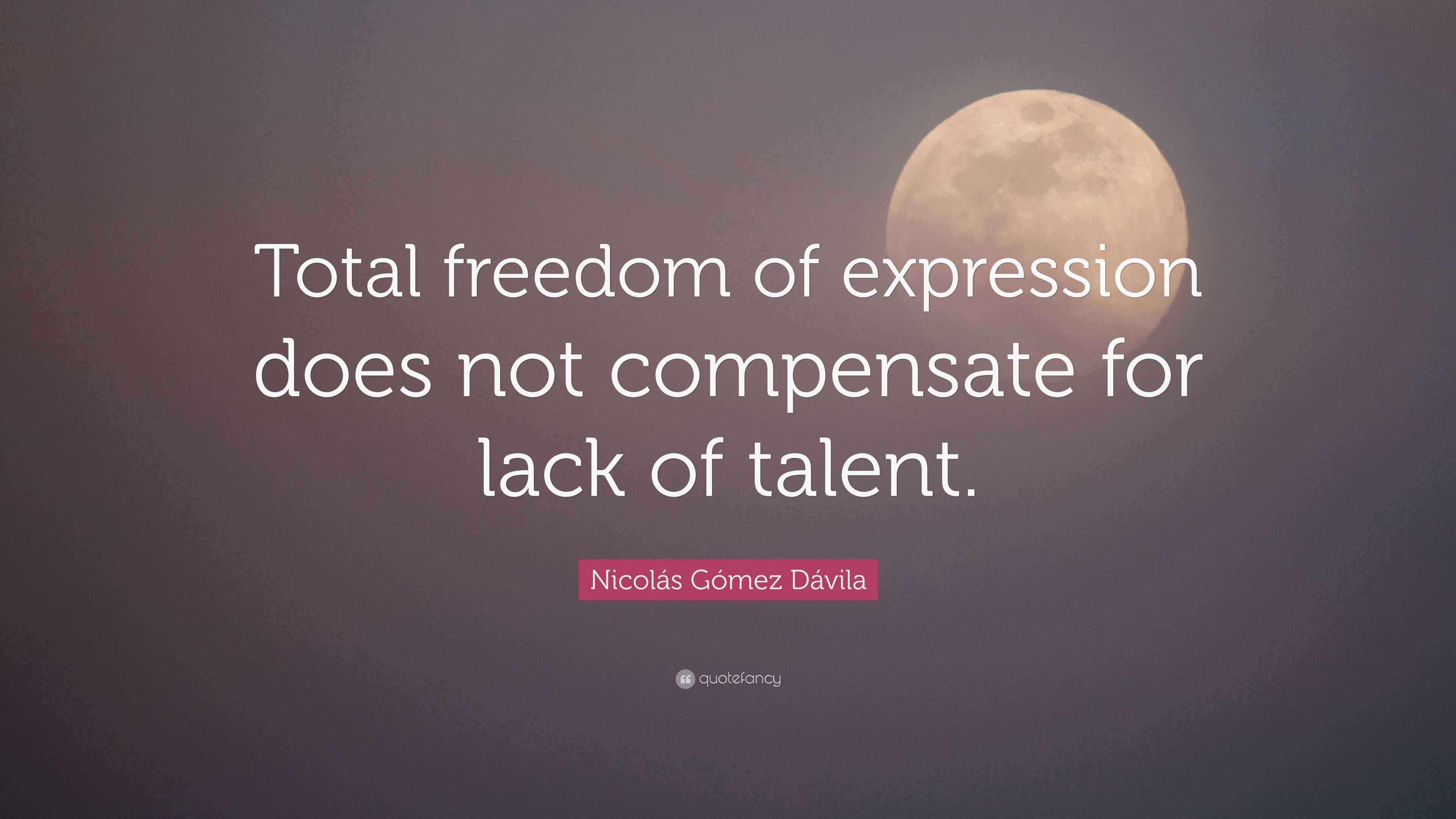 Nicolás Gómez Dávila Quote: “Total freedom of expression does not ...