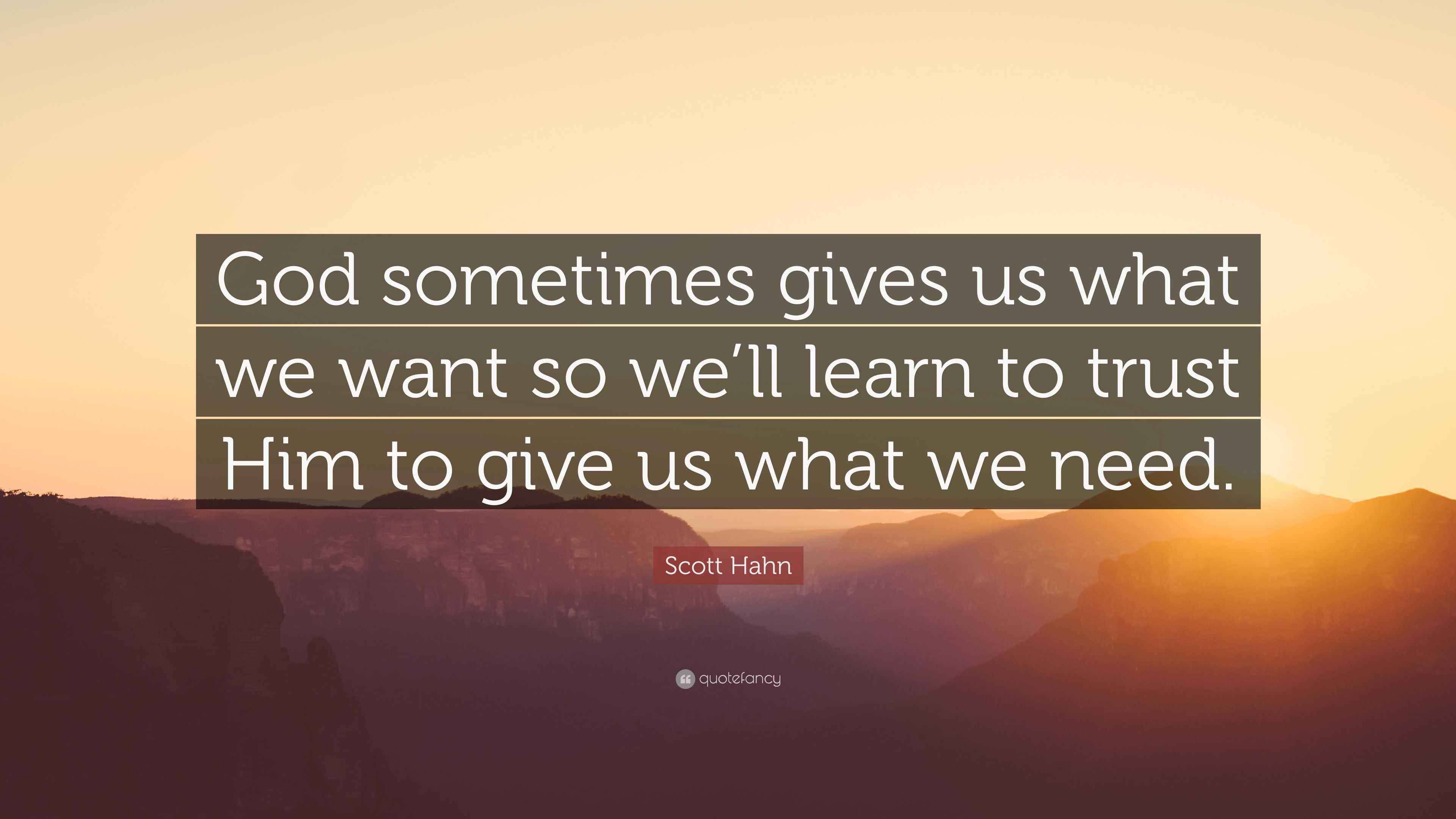 Scott Hahn Quote: “God sometimes gives us what we want so we’ll learn ...