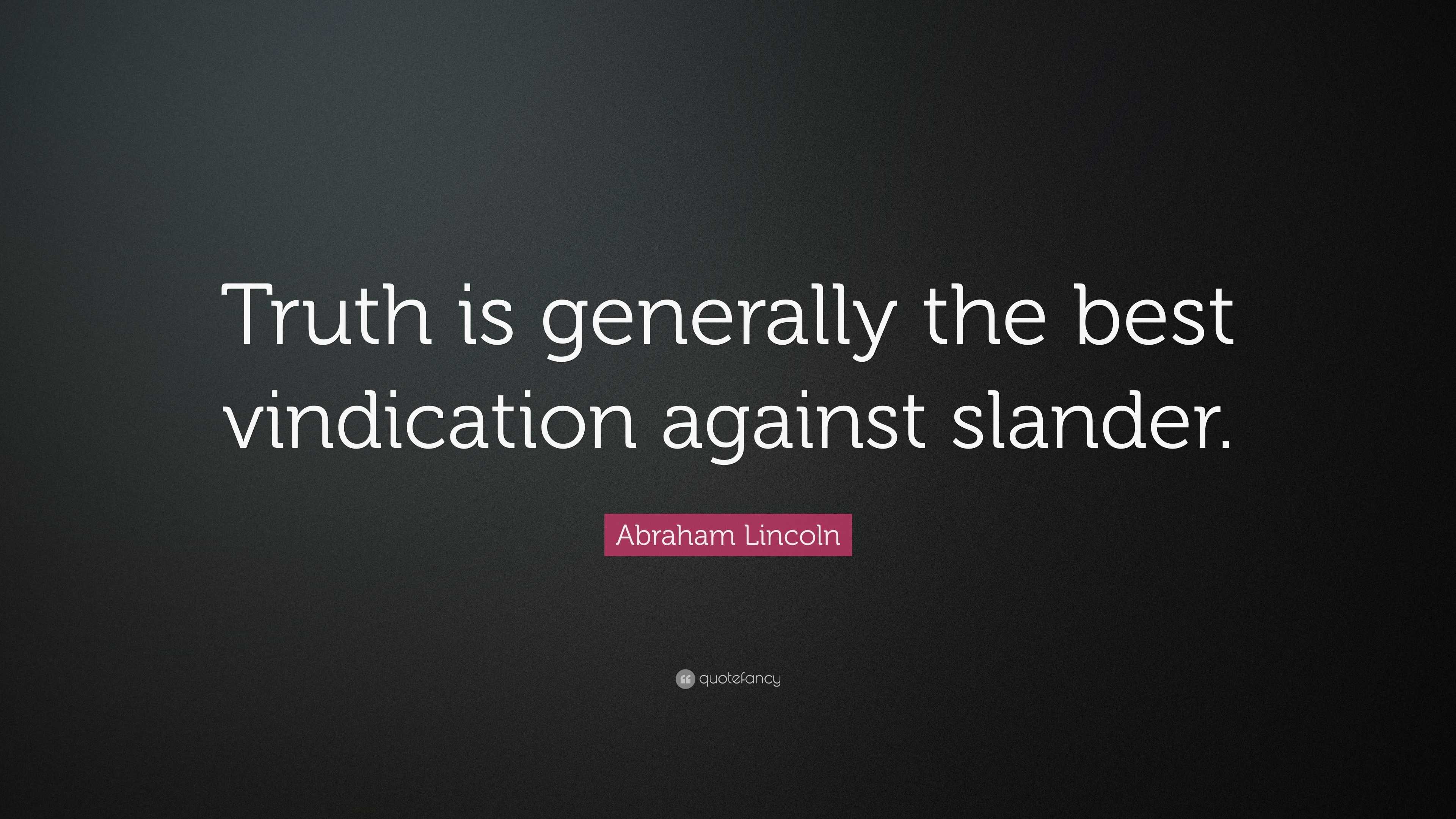Abraham Lincoln Quote: “Truth is generally the best vindication against ...