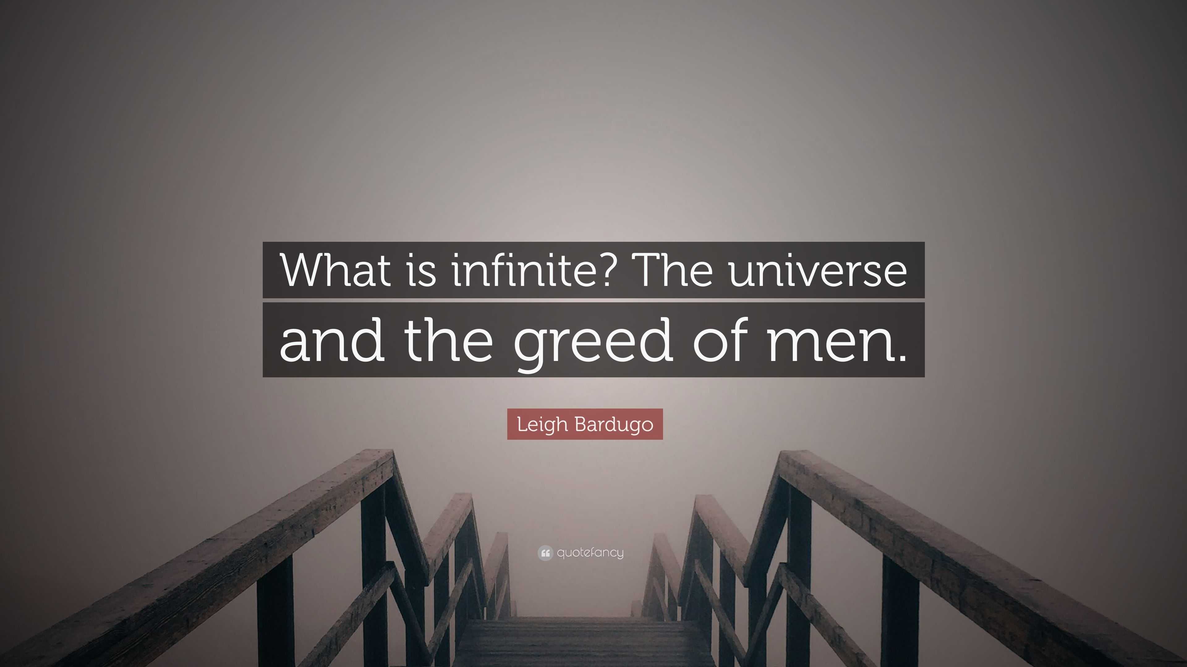 Leigh Bardugo Quote: “What is infinite? The universe and the greed of men.”