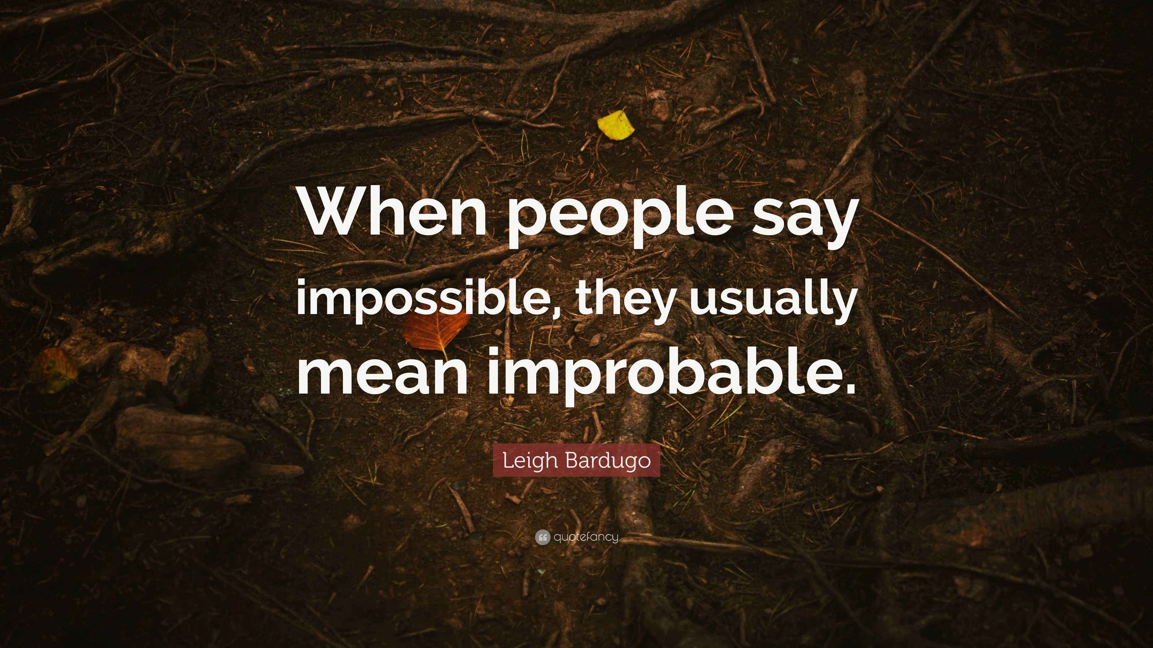 Leigh Bardugo Quote: “When people say impossible, they usually mean ...