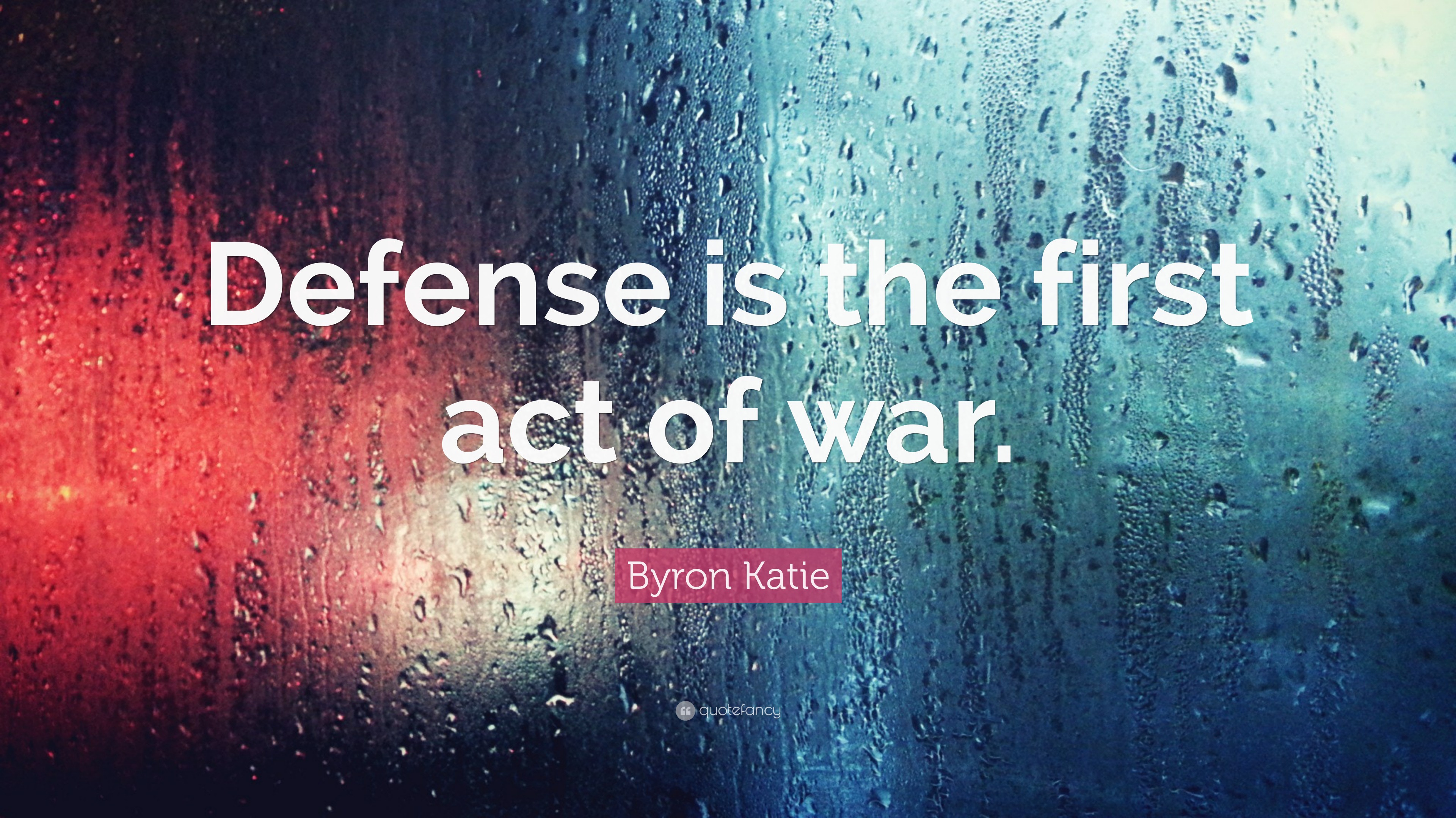 Byron Katie Quote: “Defense is the first act of war.”