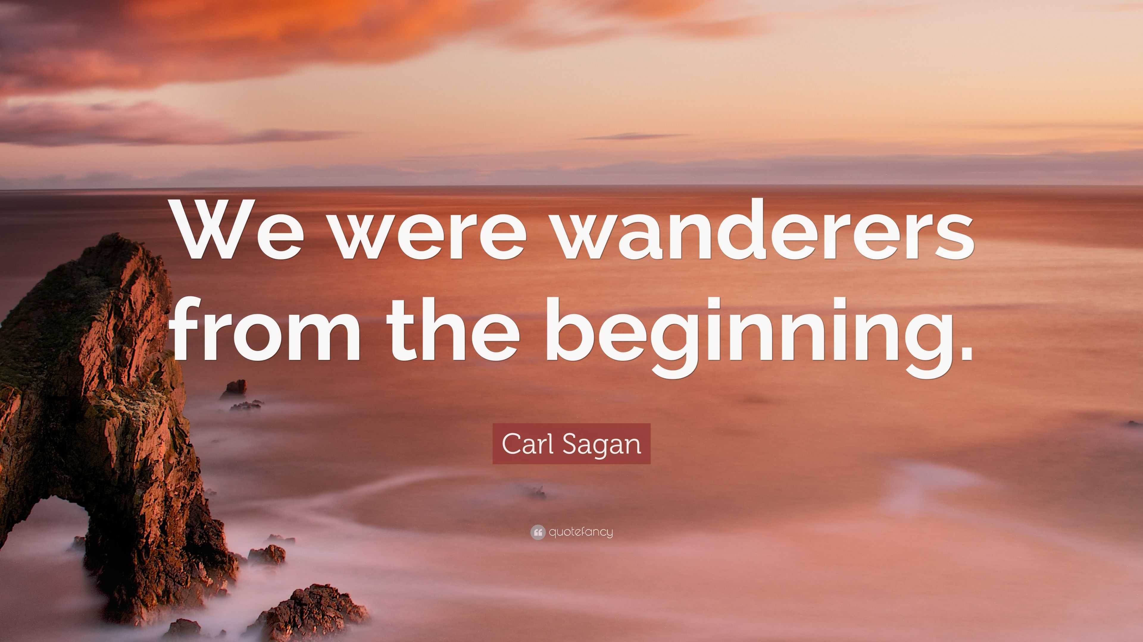 Carl Sagan Quote: “We were wanderers from the beginning.”
