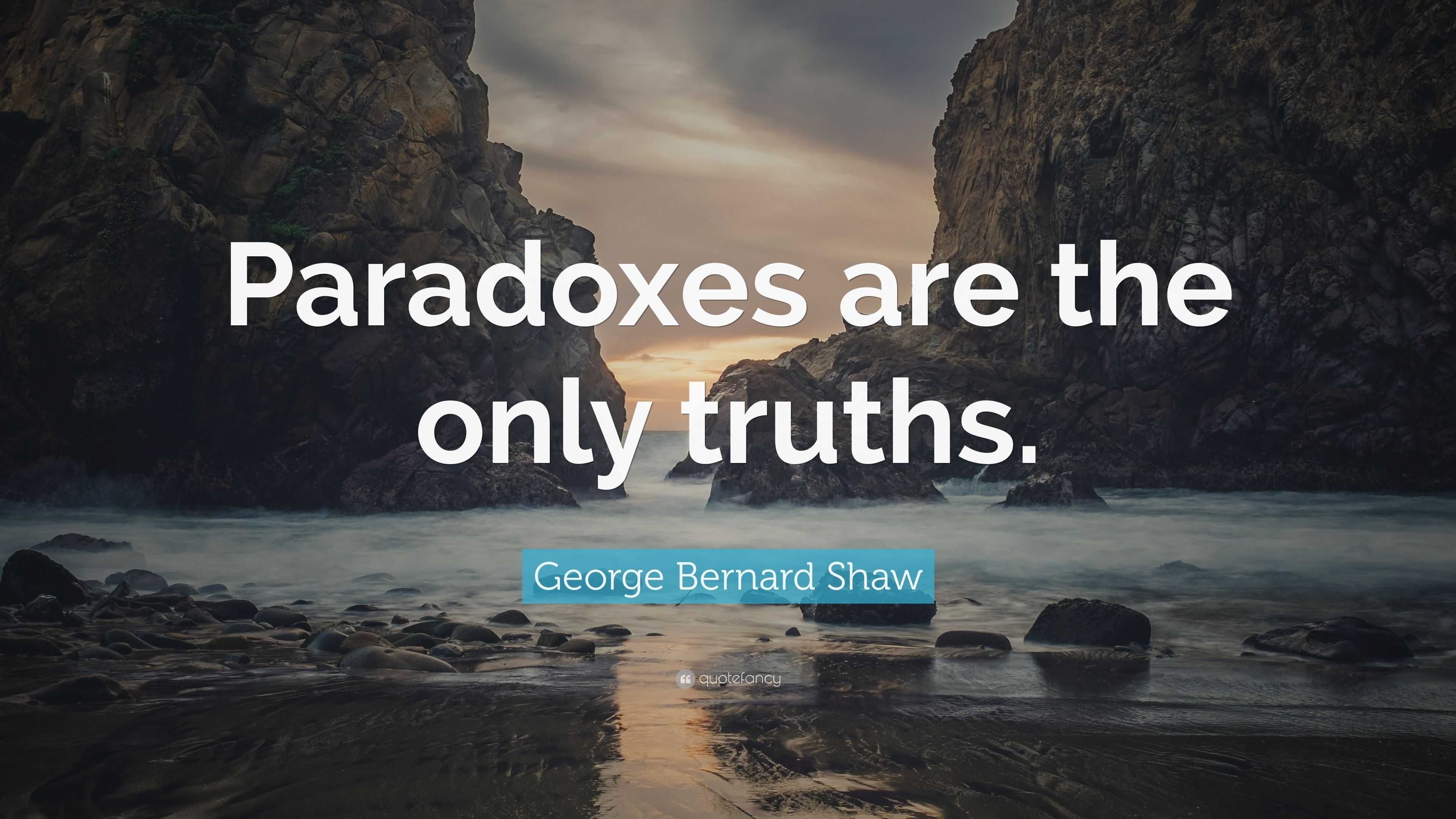 George Bernard Shaw Quote: “Paradoxes are the only truths.”