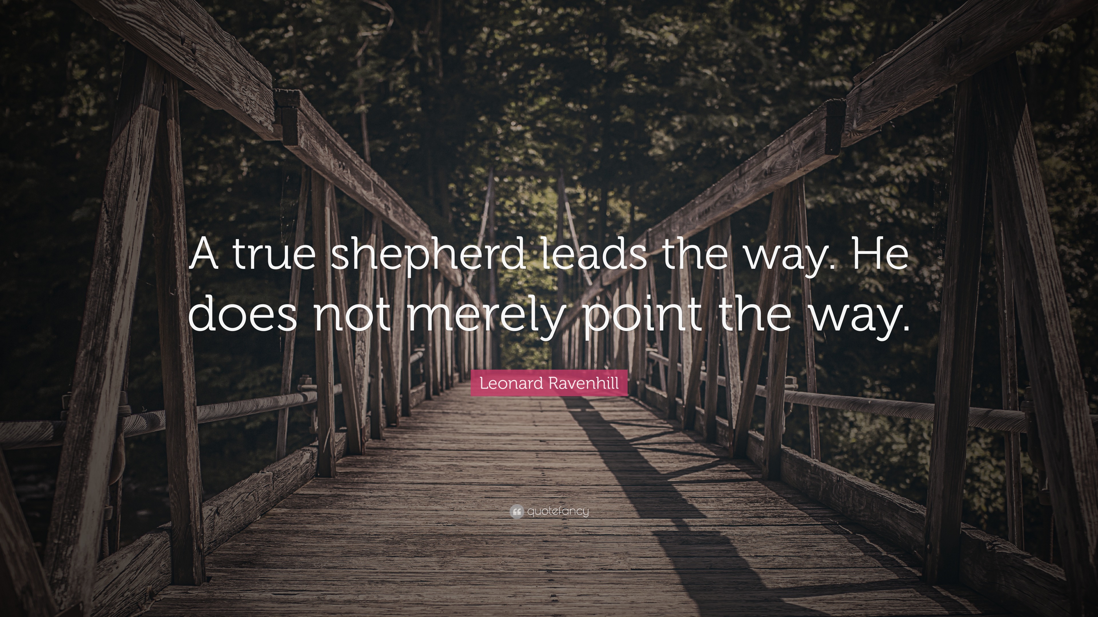 Leonard Ravenhill Quote: “A true shepherd leads the way. He does not ...