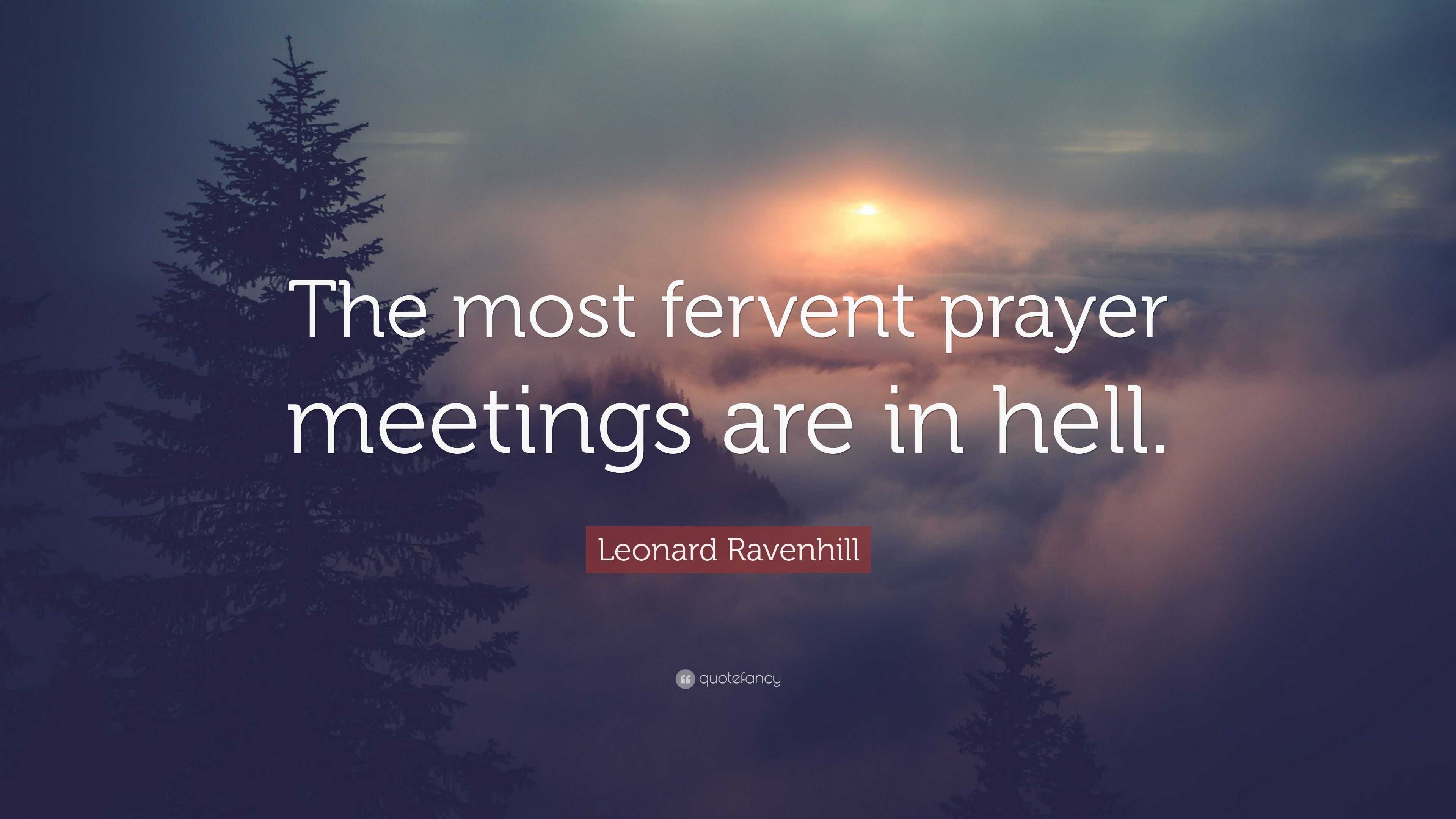 Leonard Ravenhill Quote: “The most fervent prayer meetings are in hell.”