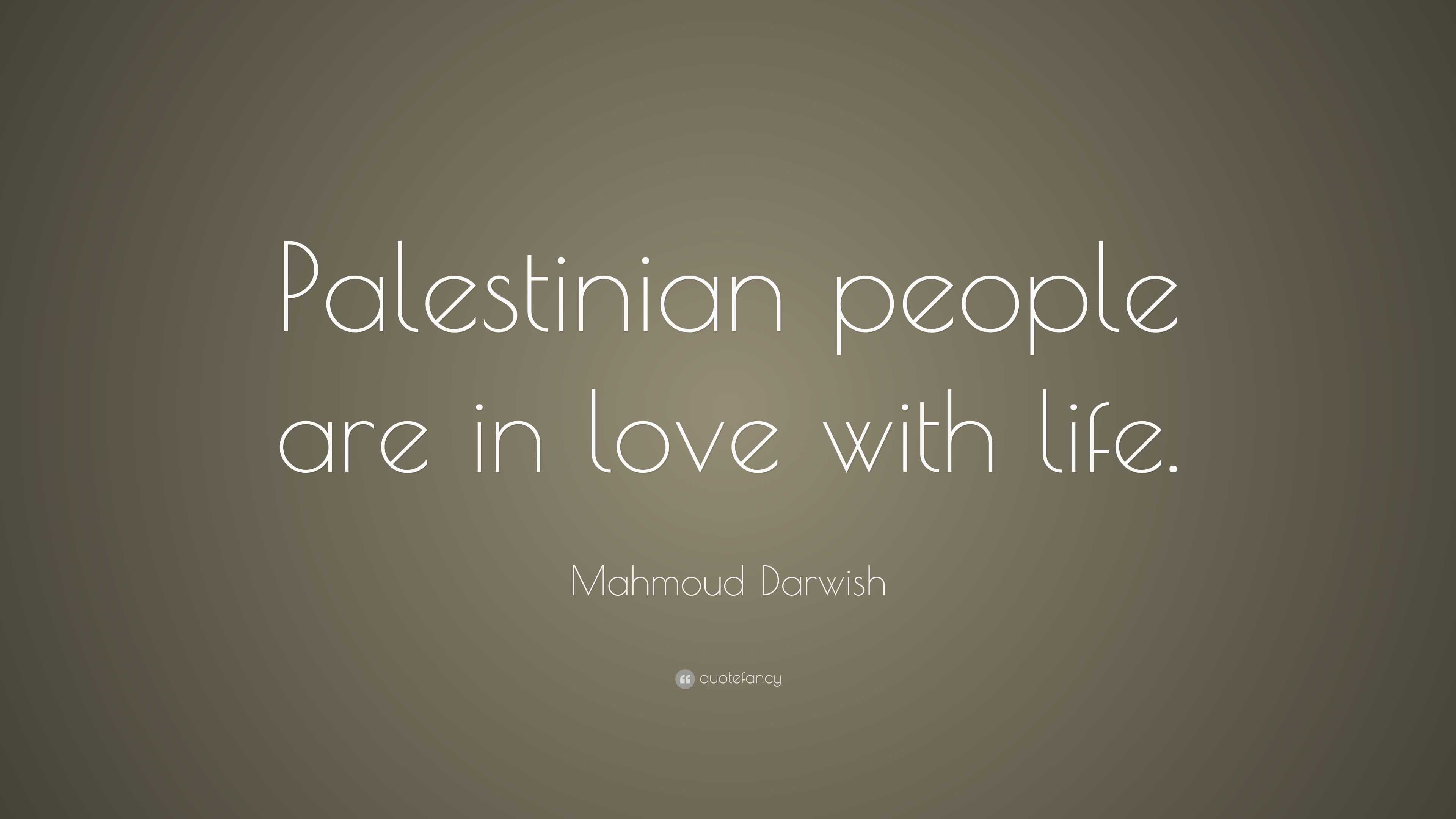 Mahmoud Darwish Quote: “Palestinian people are in love with life.”