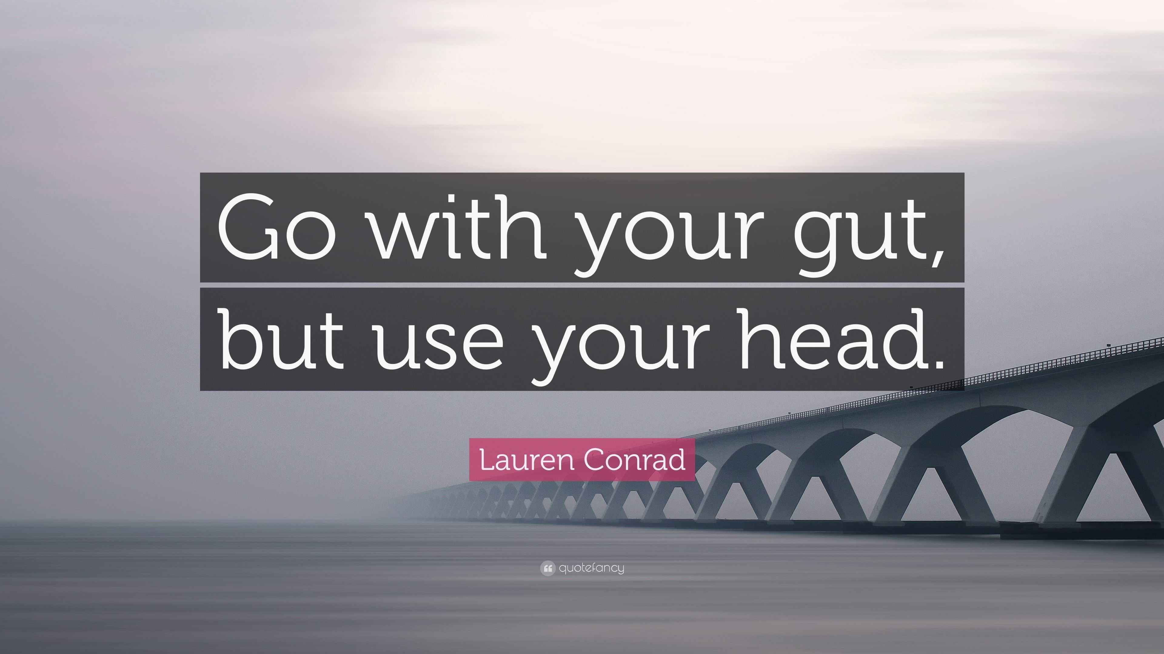 Lauren Conrad Quote: “Go with your gut, but use your head.”