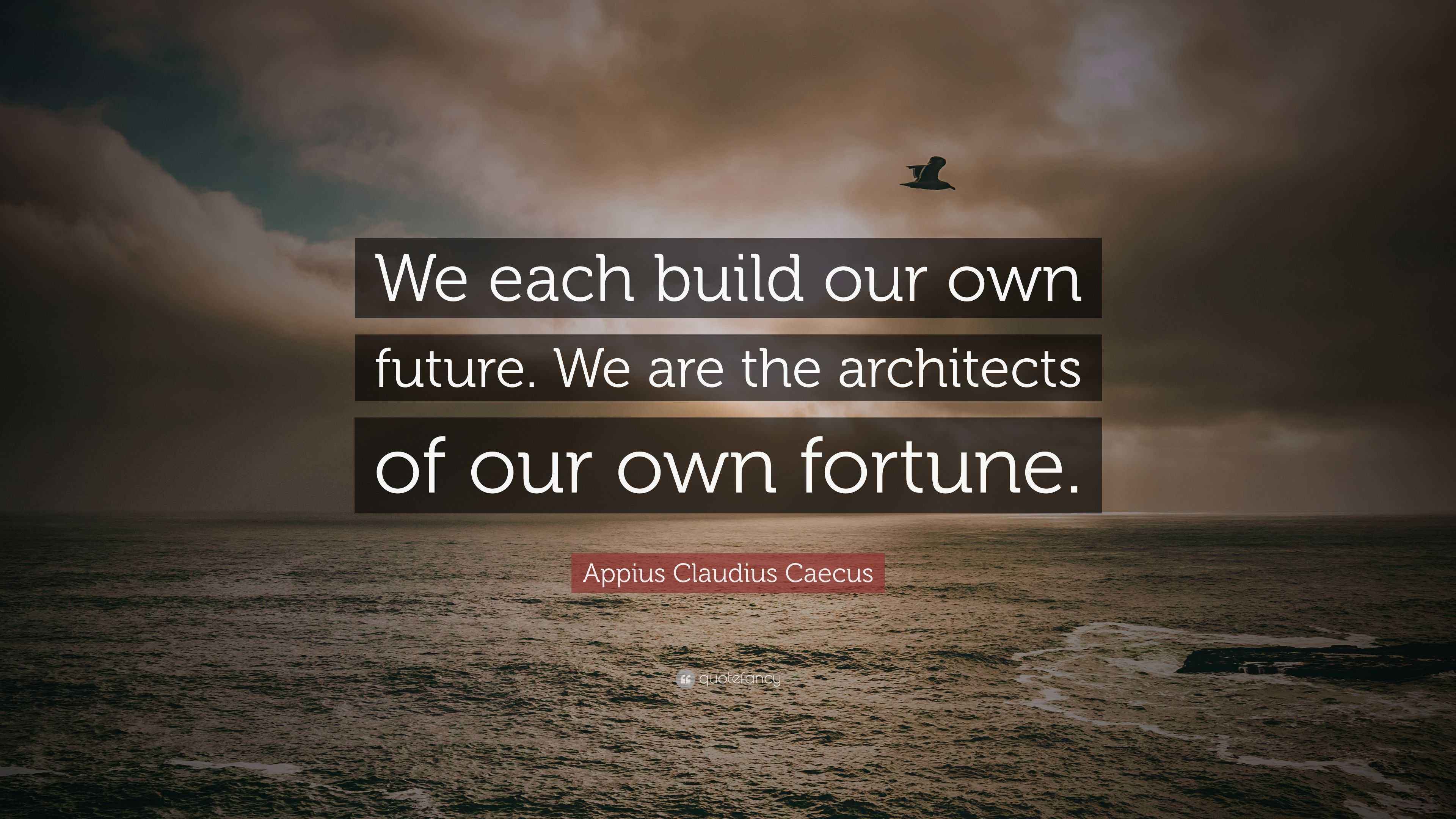 Appius Claudius Caecus Quote: “We each build our own future. We are the ...