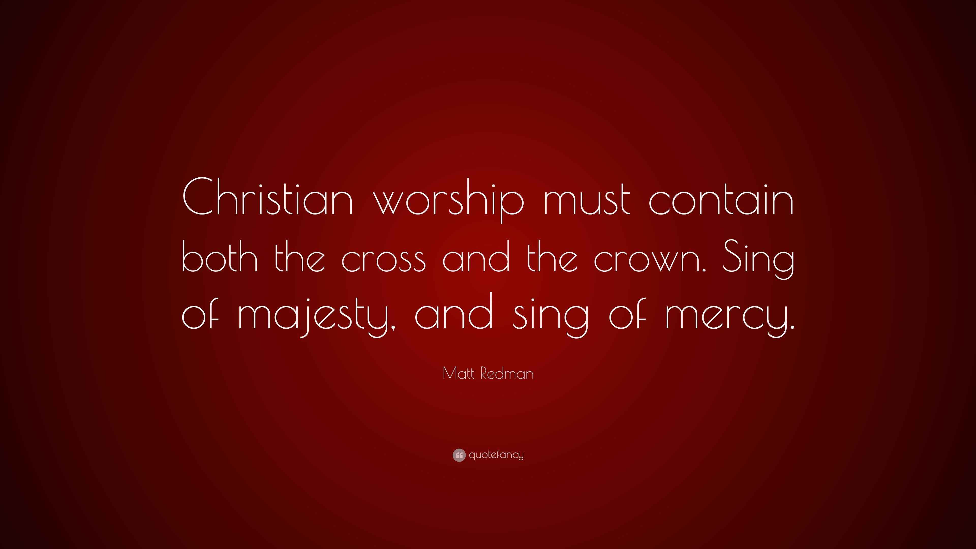 Matt Redman Quote: “Christian worship must contain both the cross and ...