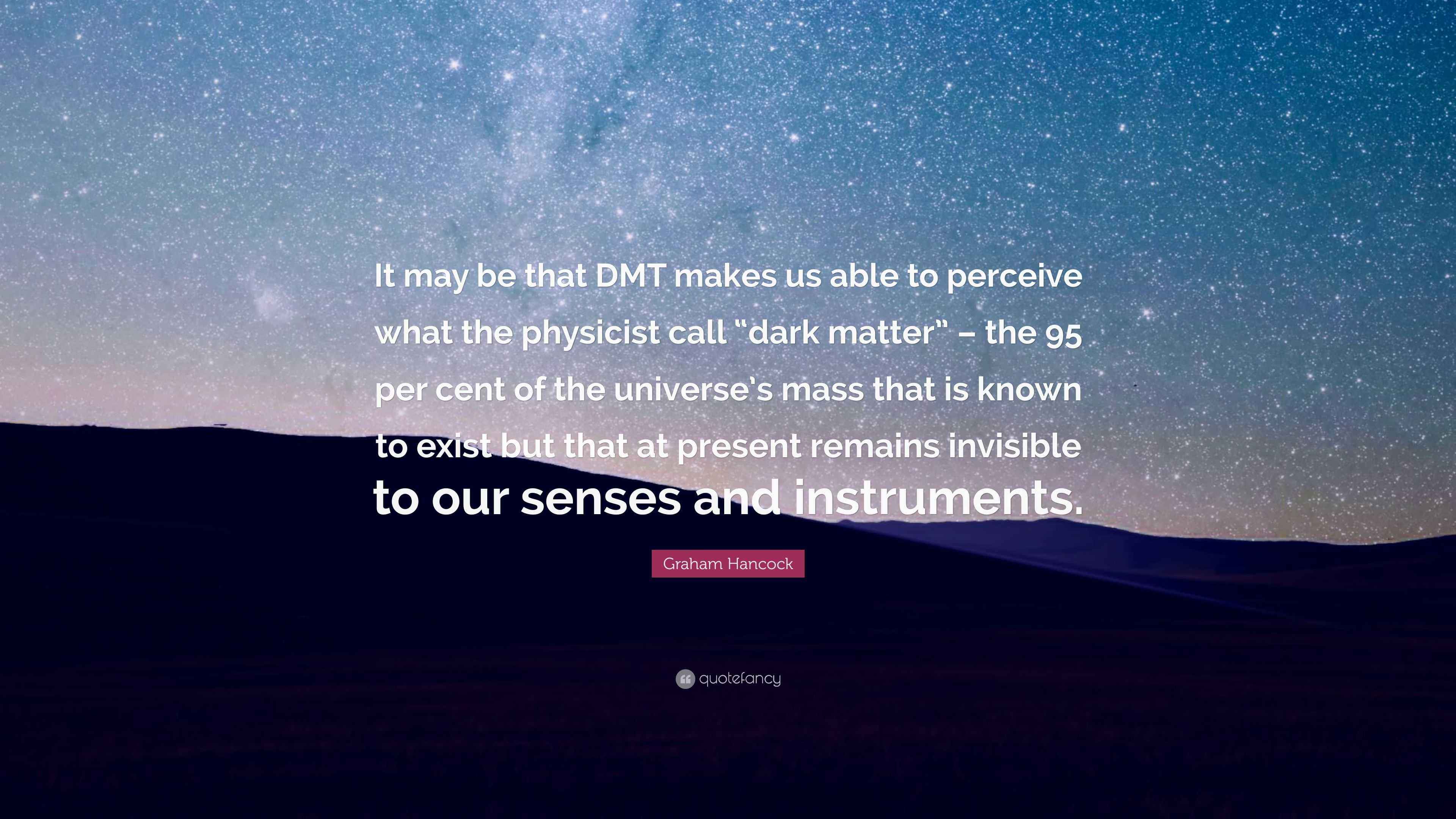 Graham Hancock Quote: “It may be that DMT makes us able to perceive ...