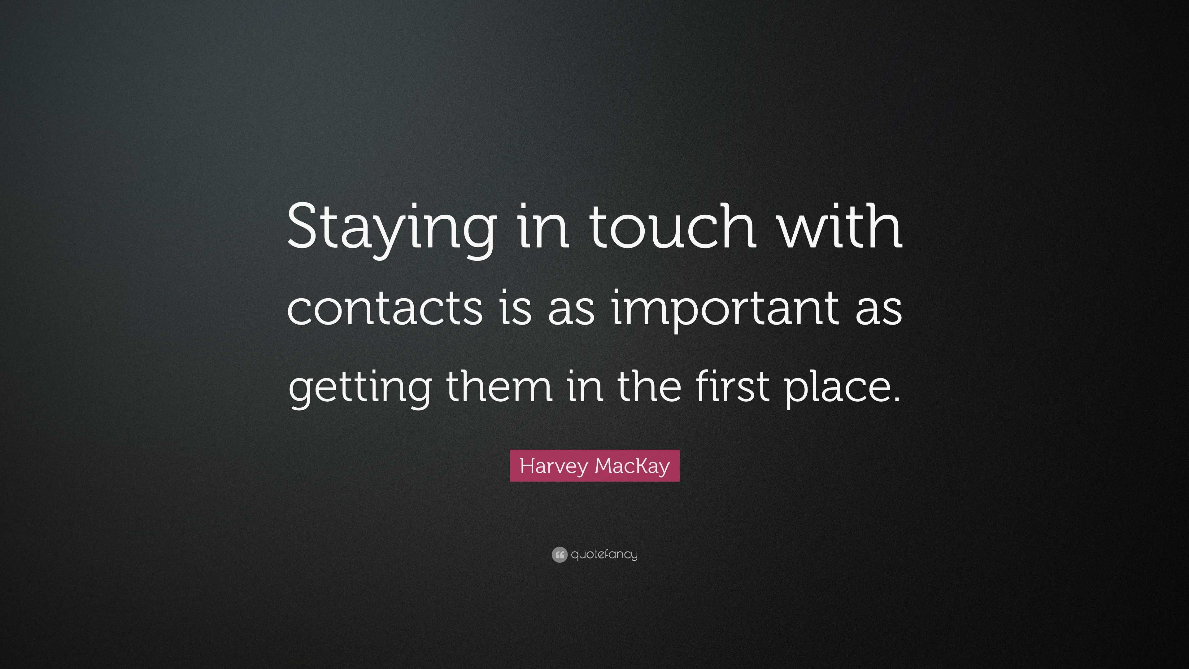 Harvey MacKay Quote: “Staying in touch with contacts is as important as ...