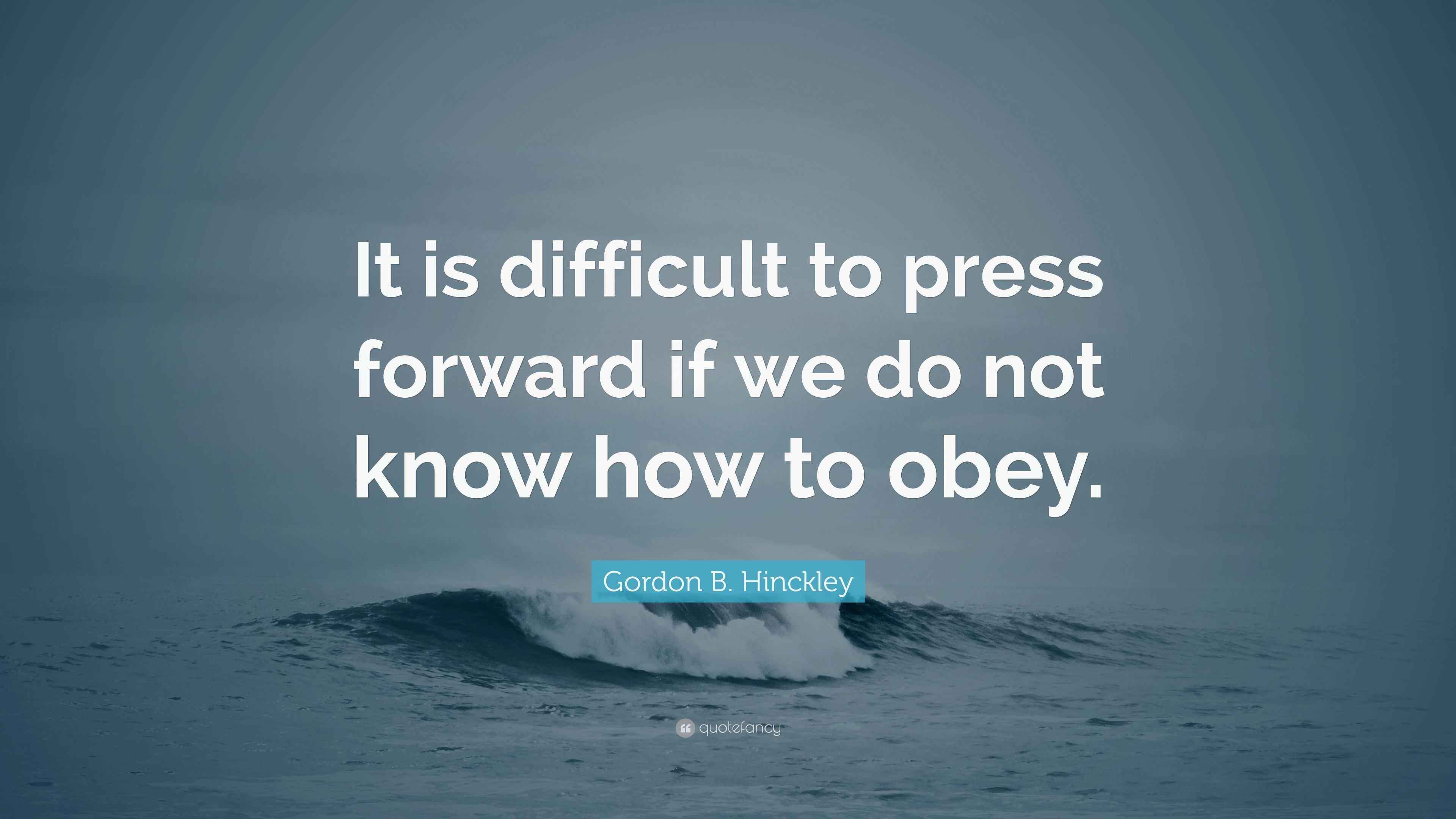 Gordon B. Hinckley Quote: “It is difficult to press forward if we do ...