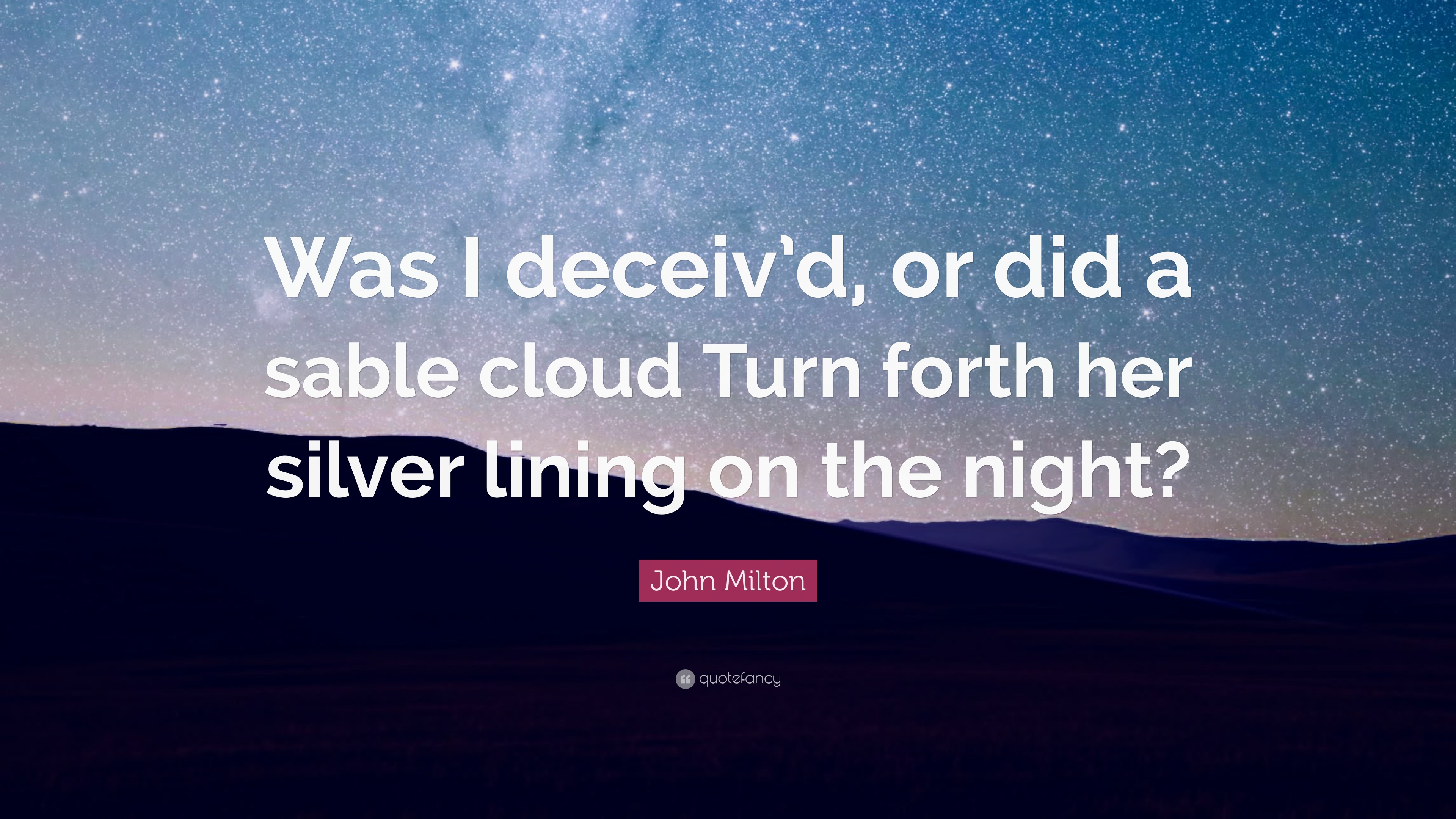 John Milton Quote: “Was I deceiv’d, or did a sable cloud Turn forth her ...
