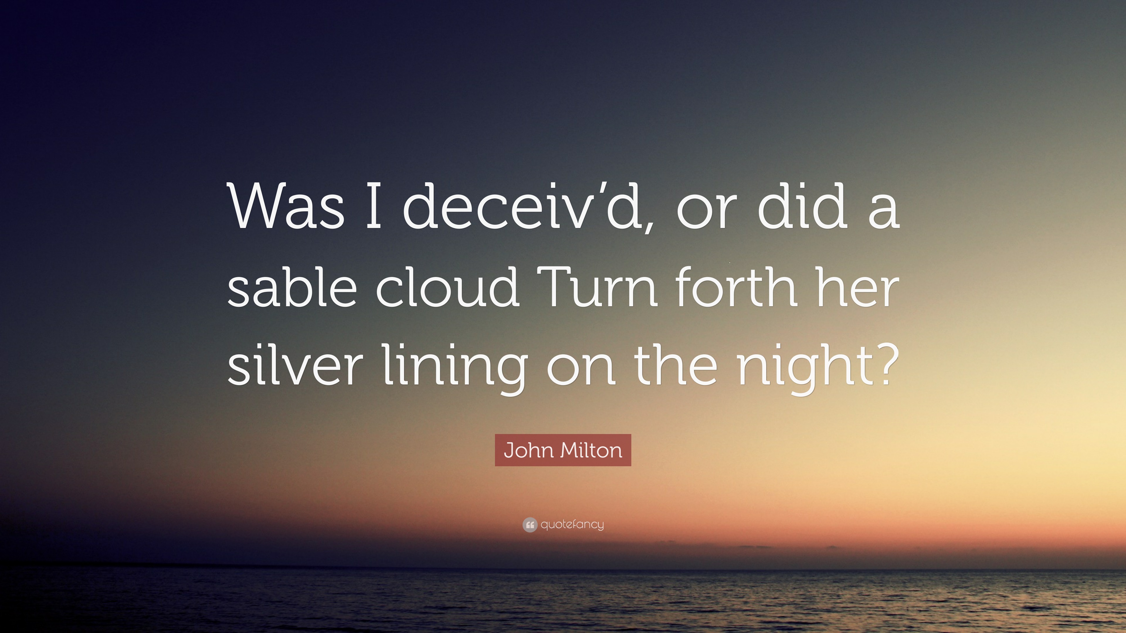 John Milton Quote: “Was I deceiv’d, or did a sable cloud Turn forth her ...