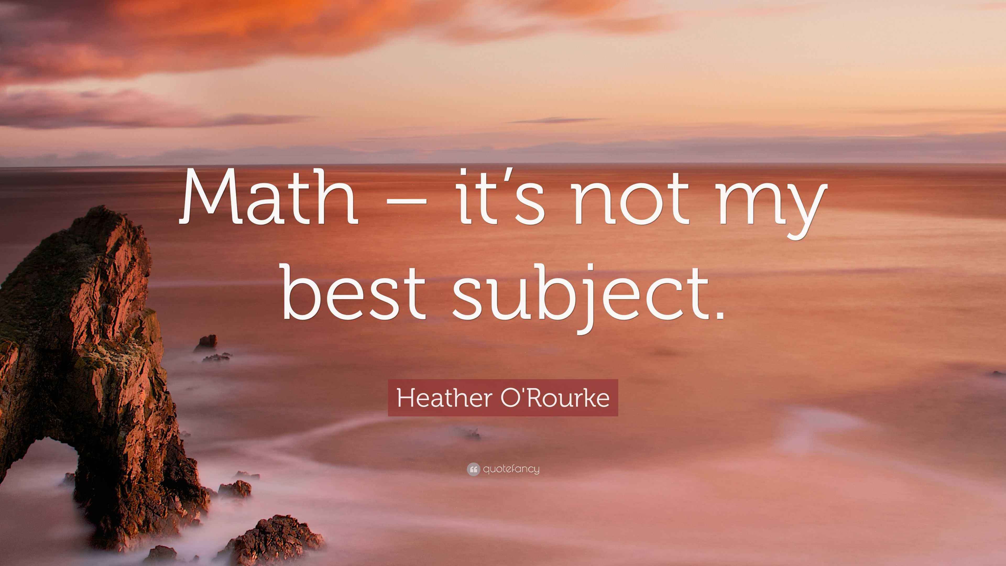 Heather O'Rourke Quote: “Math – it’s not my best subject.”