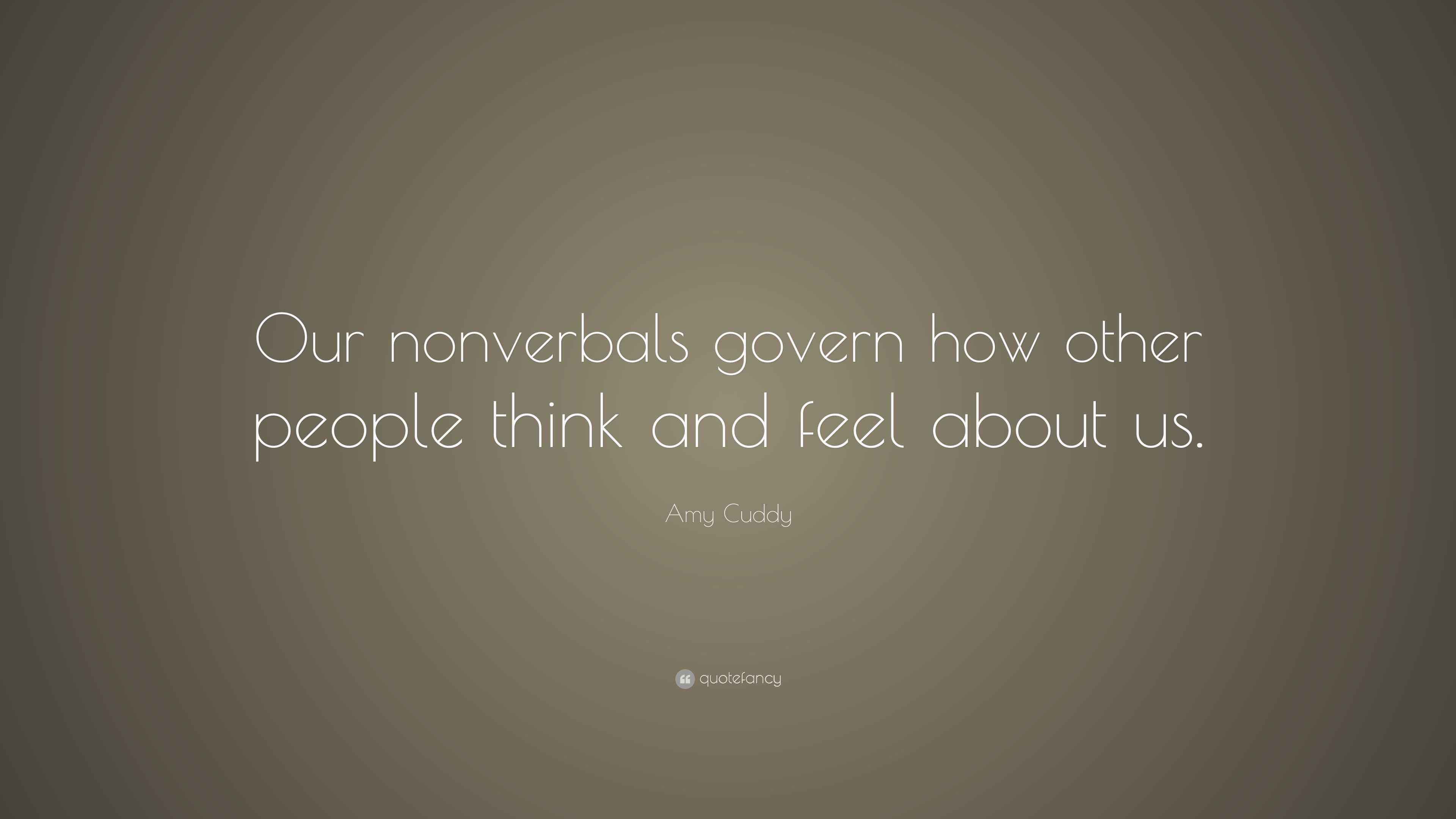 Amy Cuddy Quote: “Our nonverbals govern how other people think and feel ...