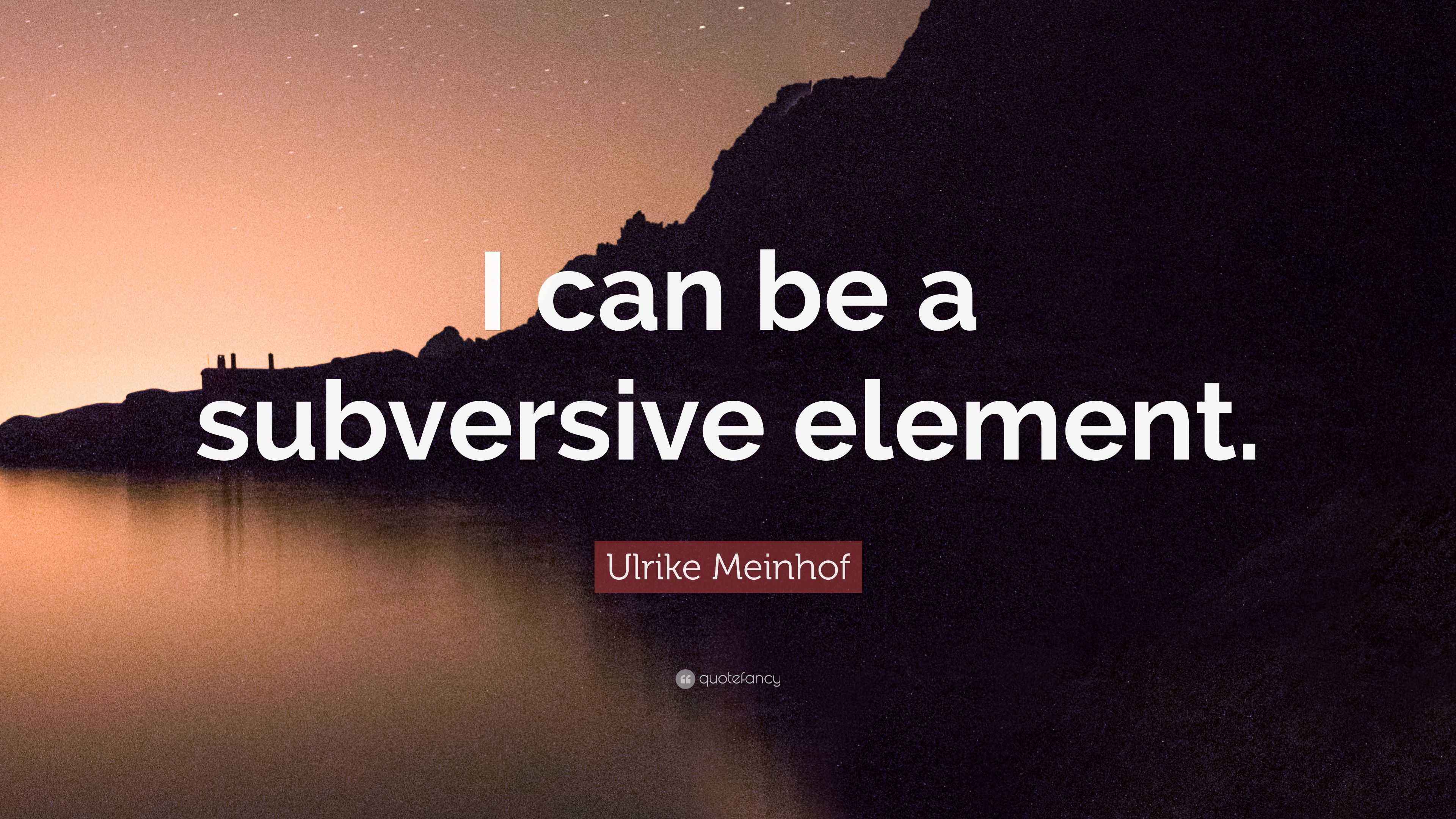 Ulrike Meinhof Quote: “I can be a subversive element.”