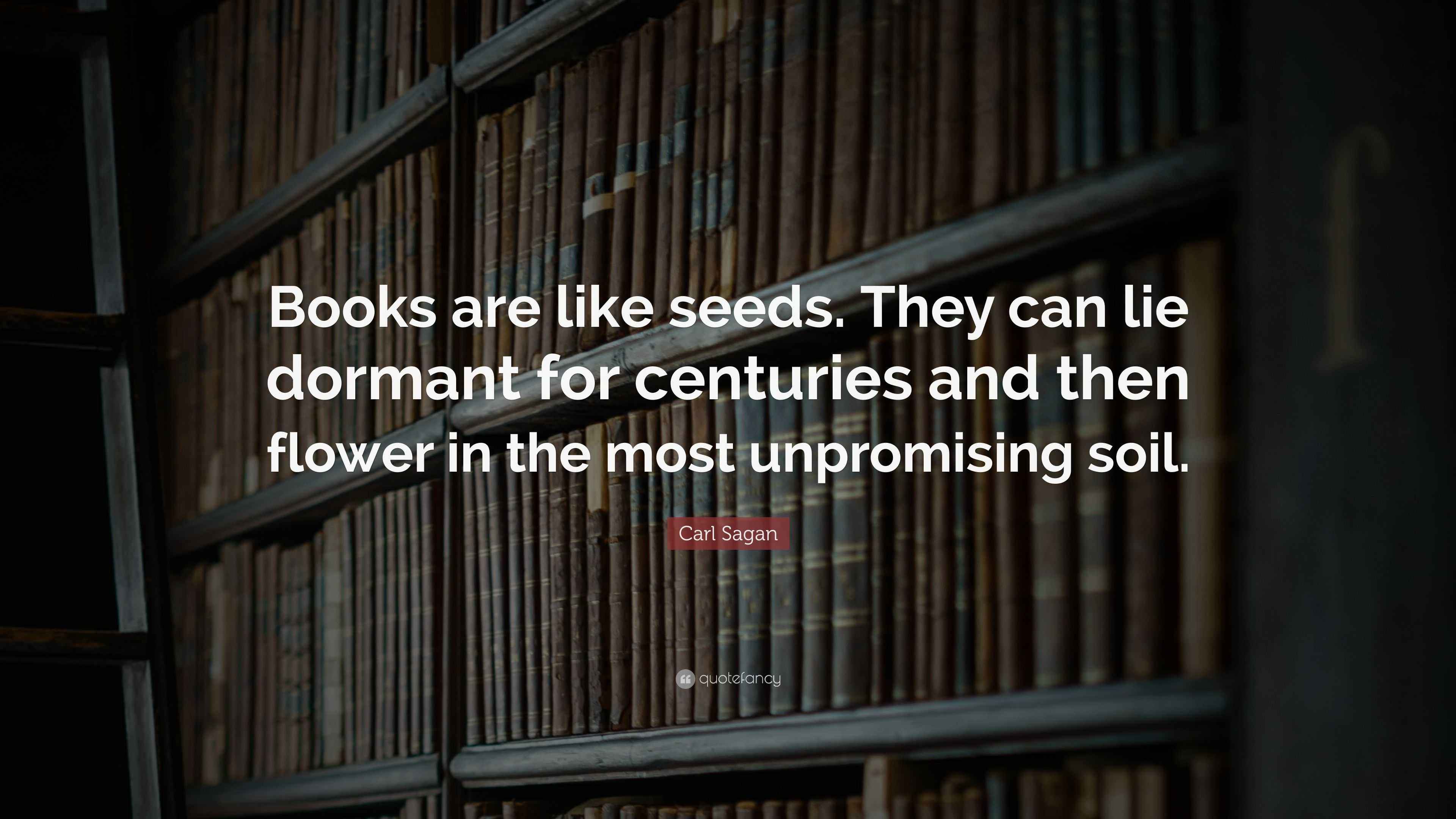 Carl Sagan Quote: “Books are like seeds. They can lie dormant for ...