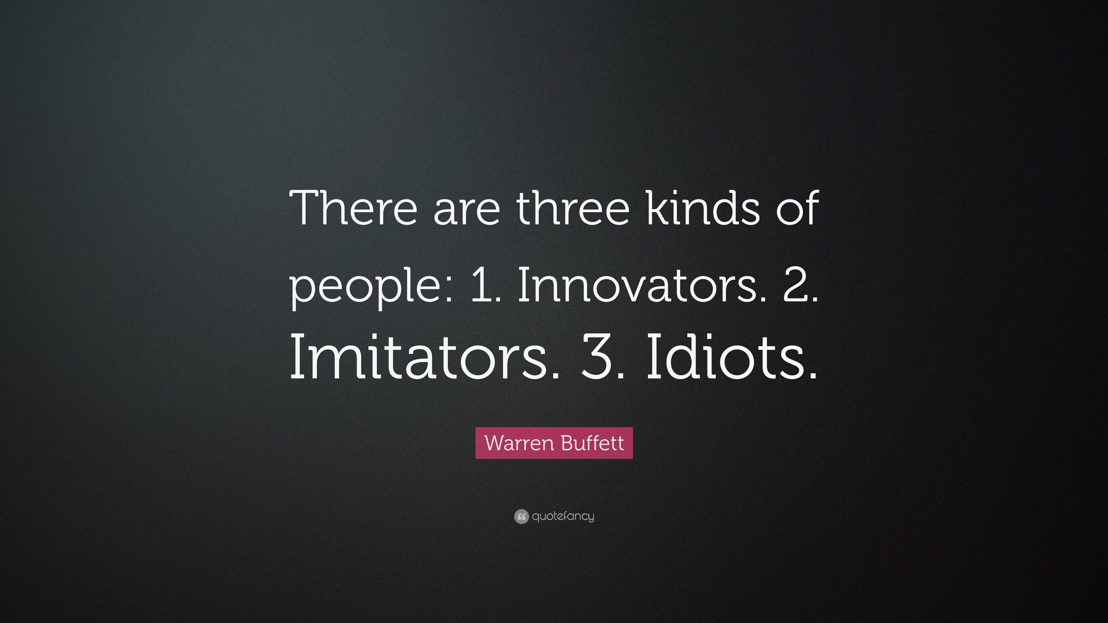 Warren Buffett Quote: “There are three kinds of people: 1. Innovators ...