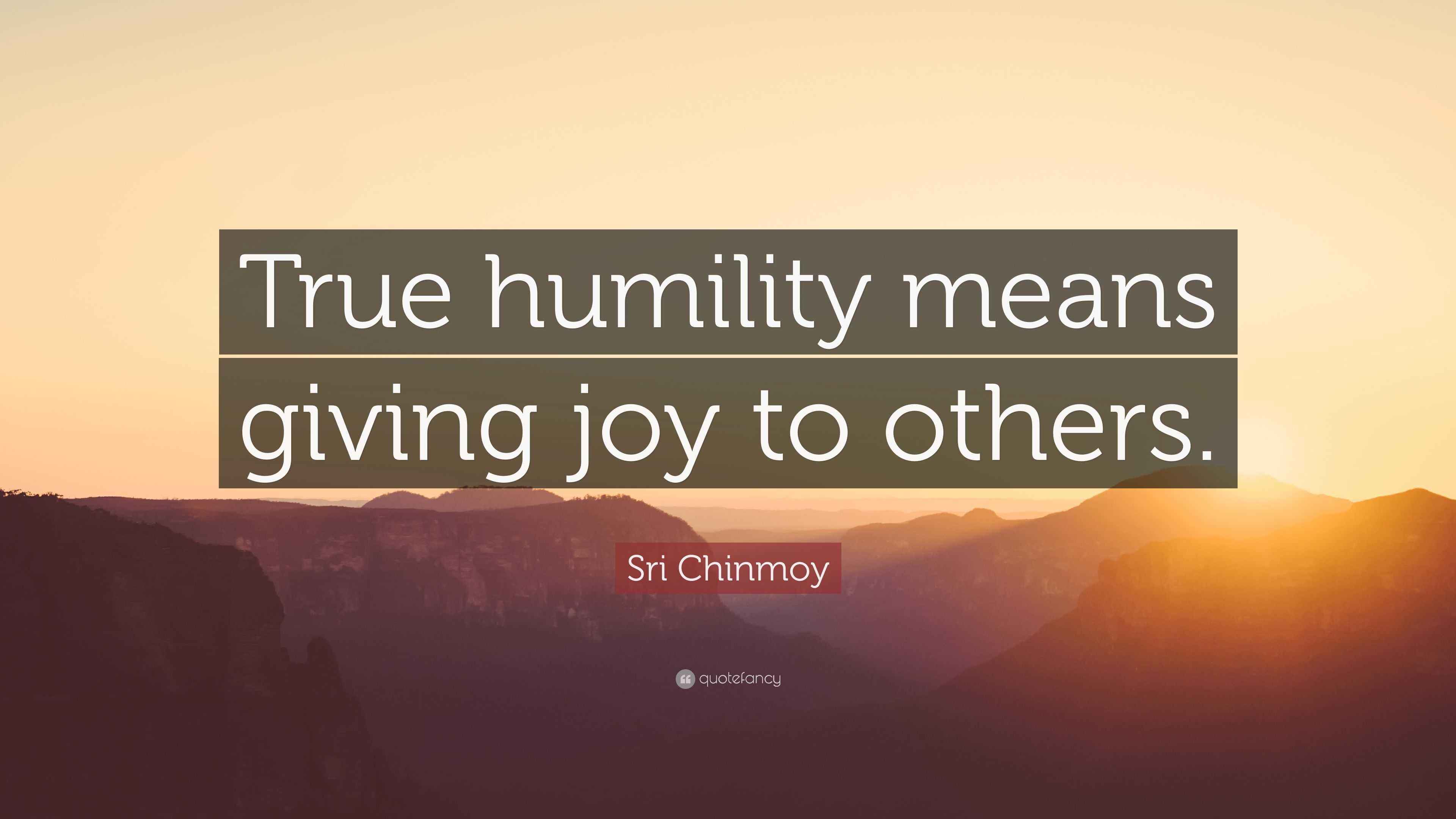 Sri Chinmoy Quote: “True humility means giving joy to others.”