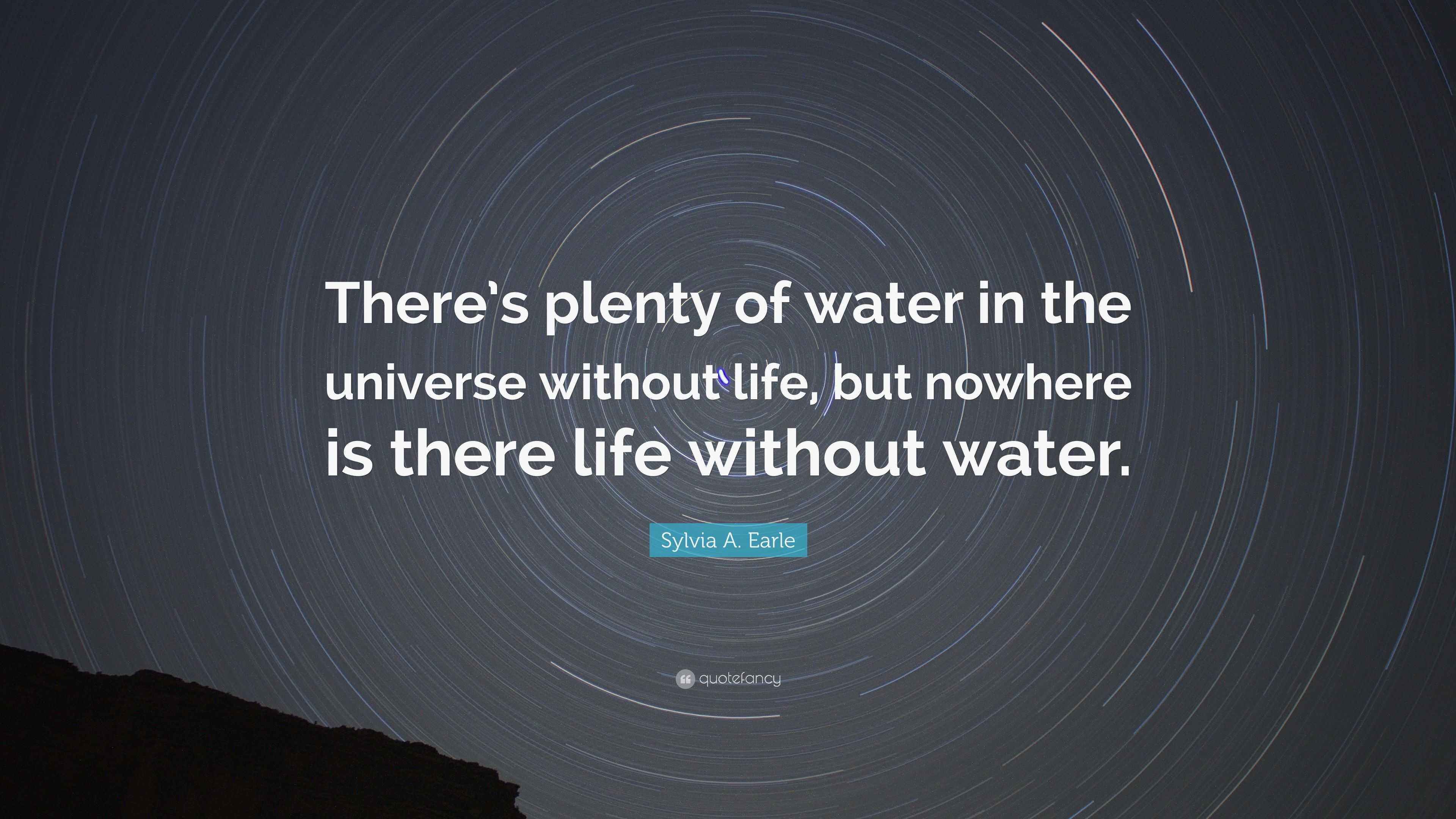 Sylvia A. Earle Quote: “There’s plenty of water in the universe without ...
