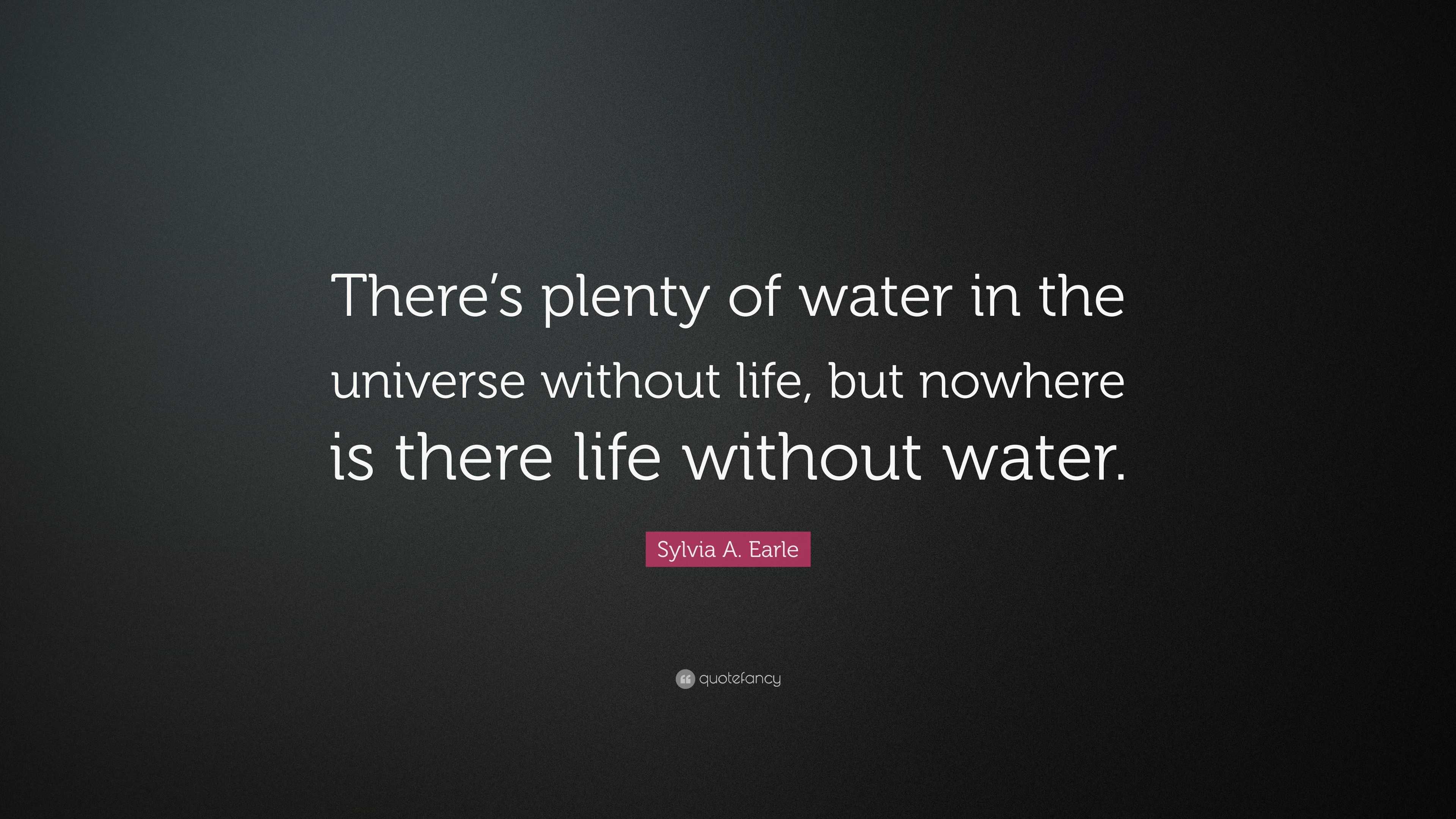 Sylvia A. Earle Quote: “There’s plenty of water in the universe without ...