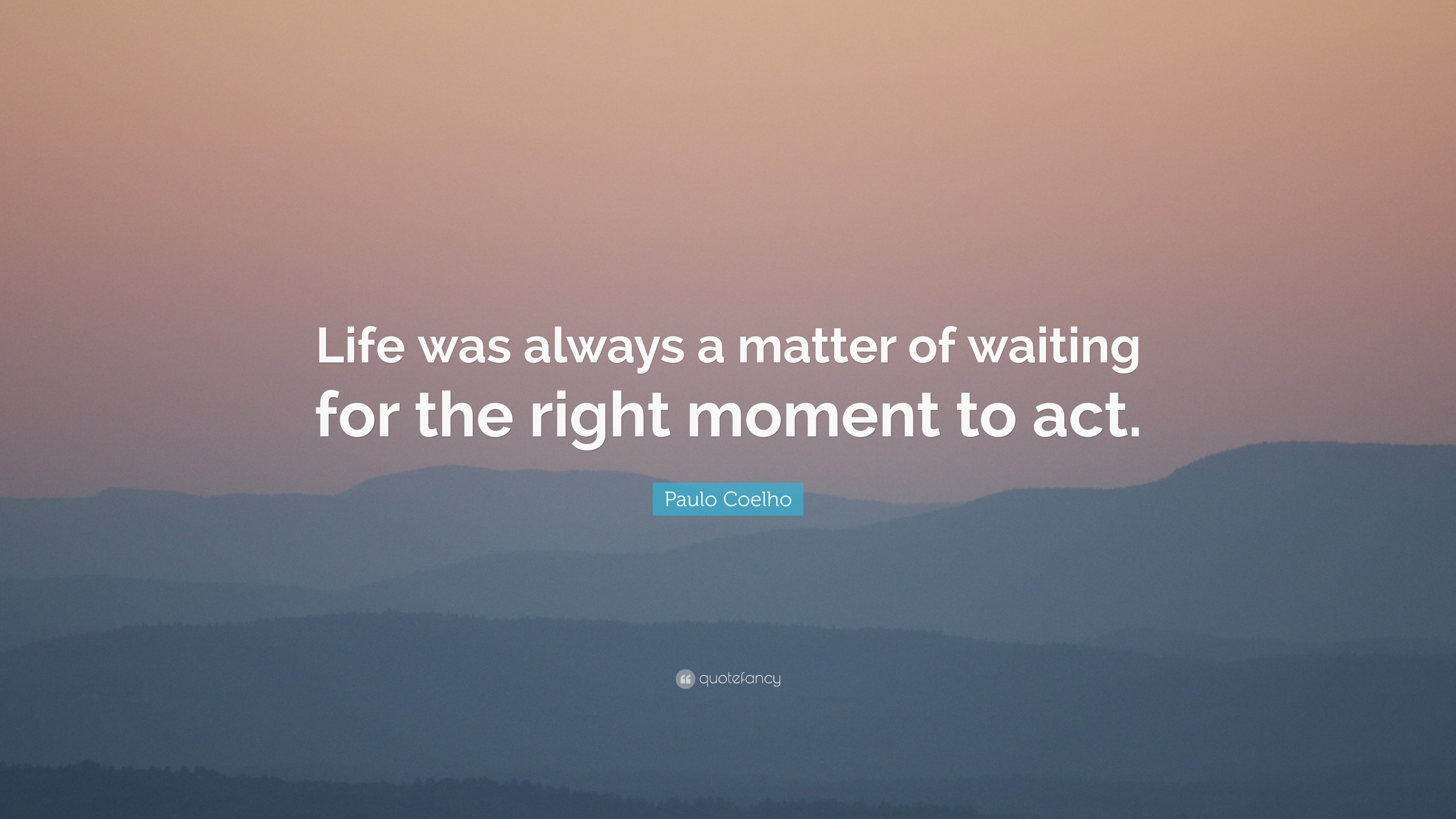 Paulo Coelho Quote: “Life was always a matter of waiting for the right ...