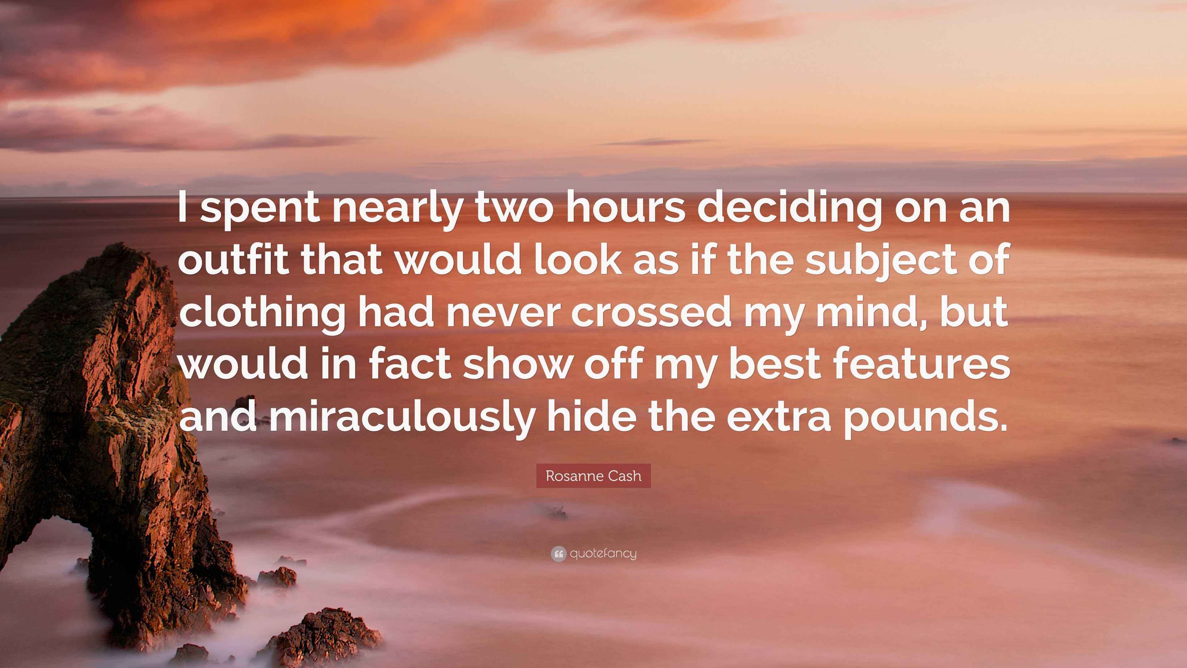 Rosanne Cash Quote: “I spent nearly two hours deciding on an outfit ...