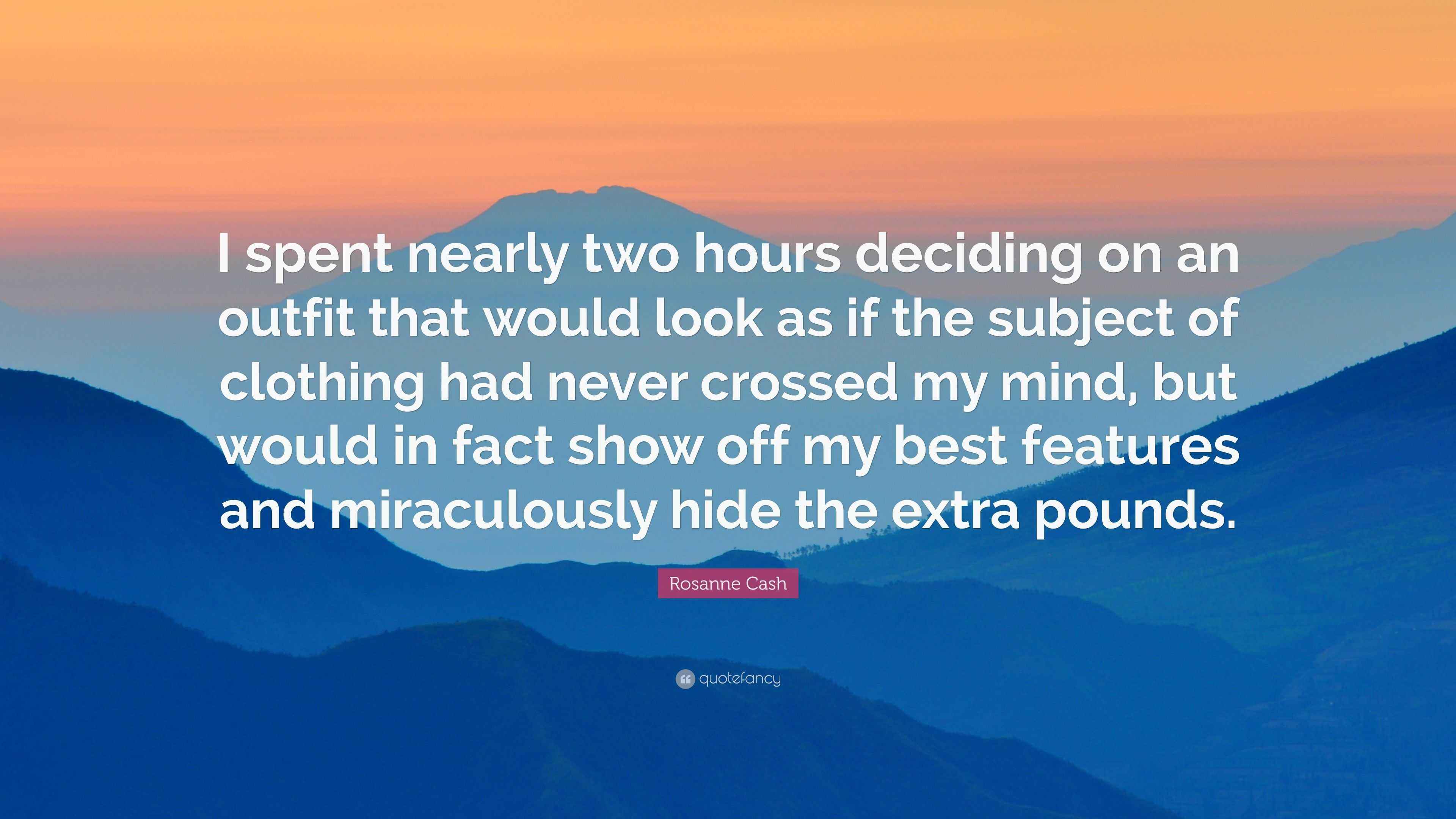 Rosanne Cash Quote: “I spent nearly two hours deciding on an outfit ...