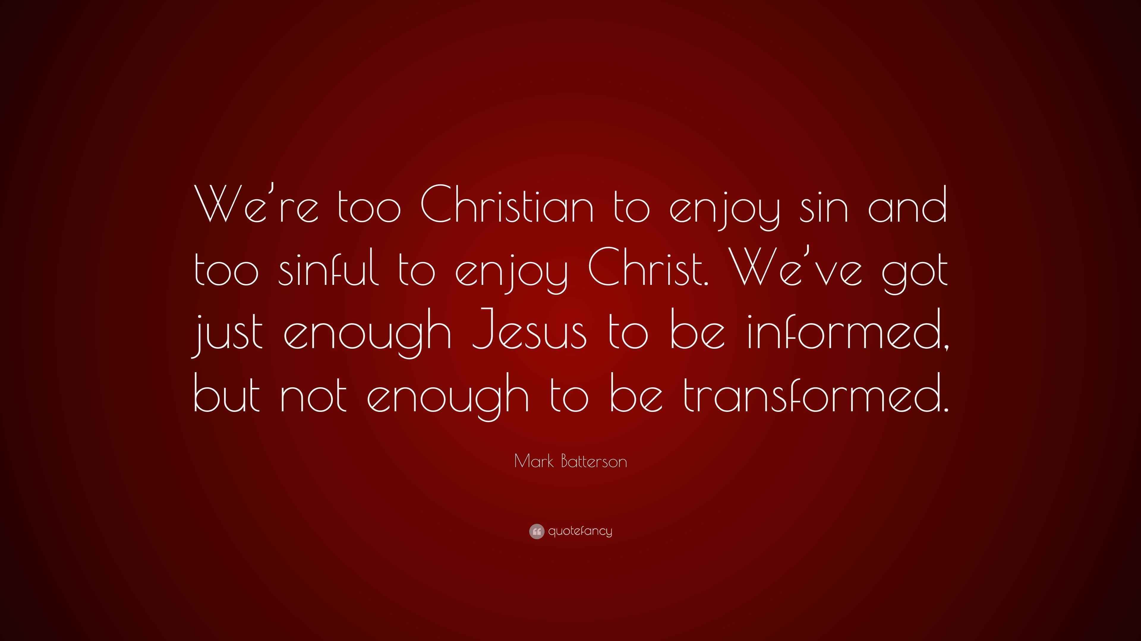 Mark Batterson Quote: “We’re too Christian to enjoy sin and too sinful ...